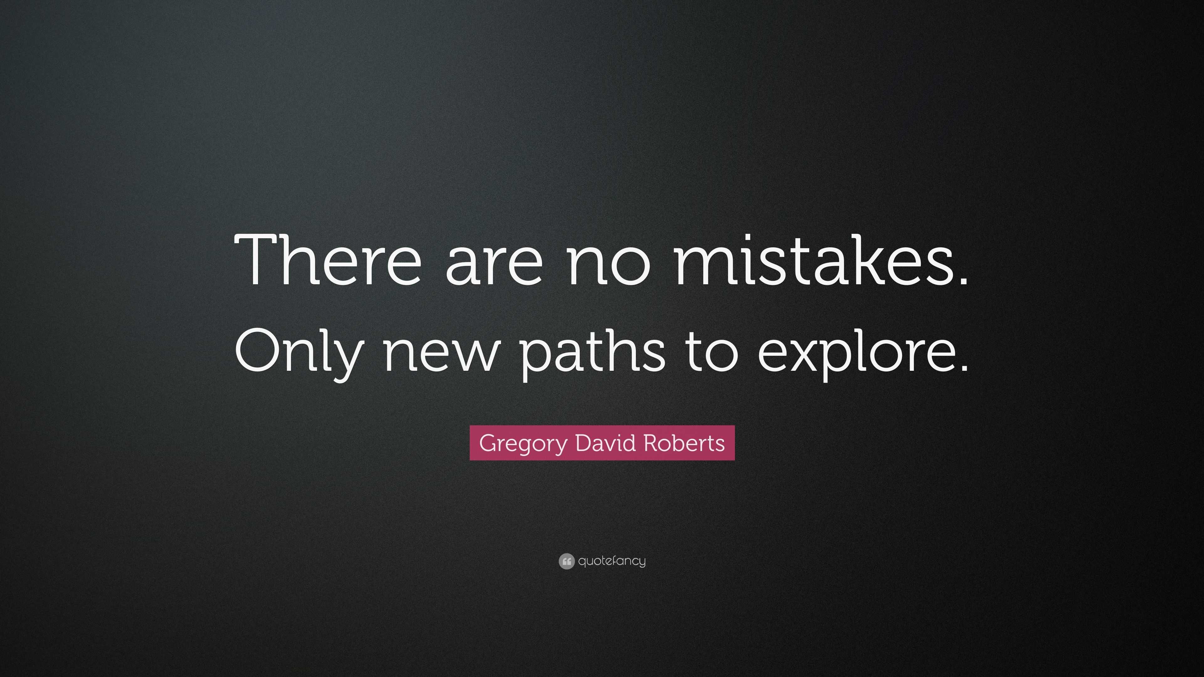 Gregory David Roberts Quote: “There are no mistakes. Only new paths to ...