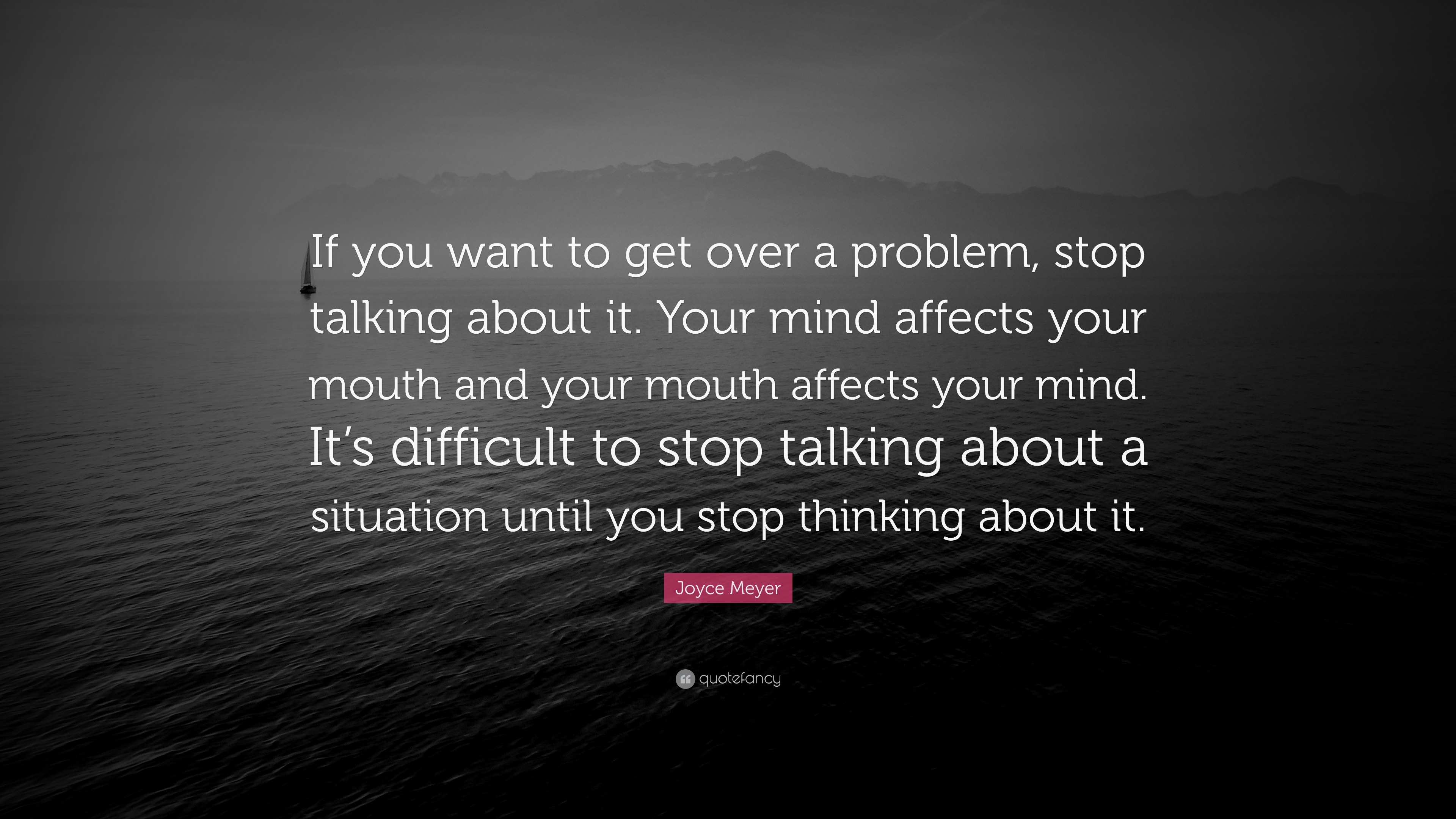 Joyce Meyer Quote: “If you want to get over a problem, stop talking ...