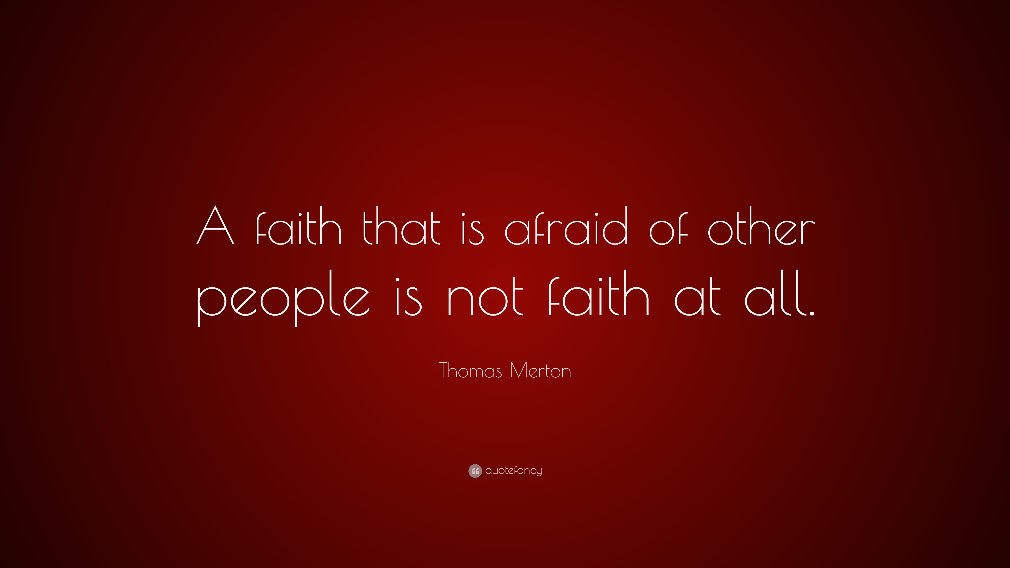 Thomas Merton Quote: “A faith that is afraid of other people is not ...