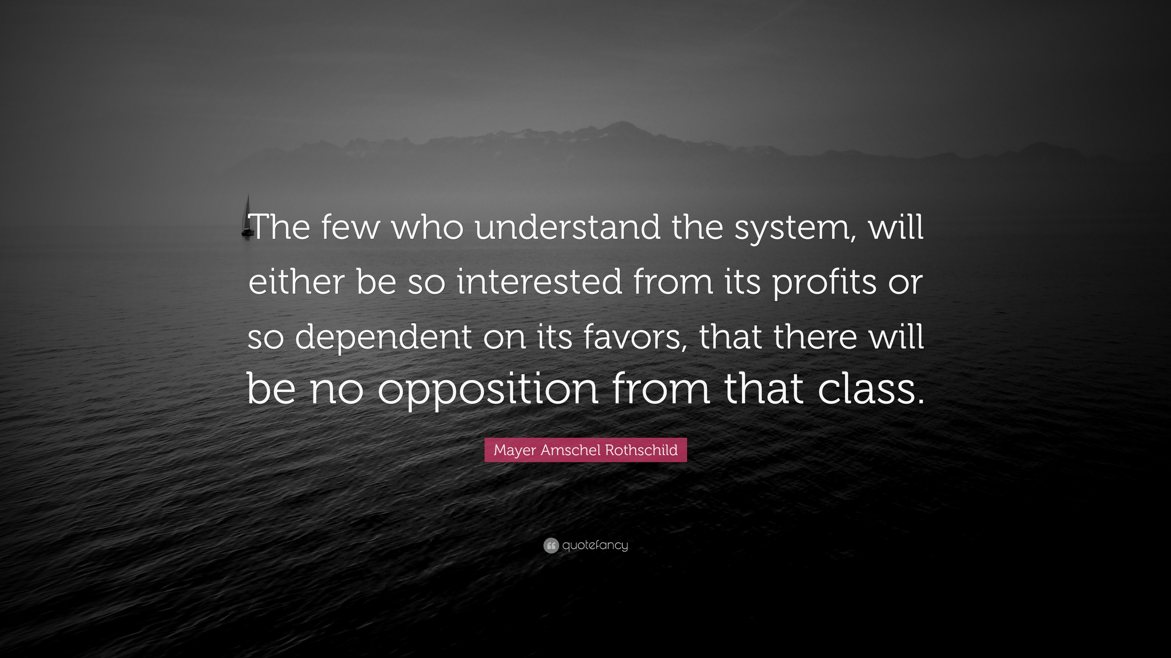 Mayer Amschel Rothschild Quote: “The few who understand the system ...