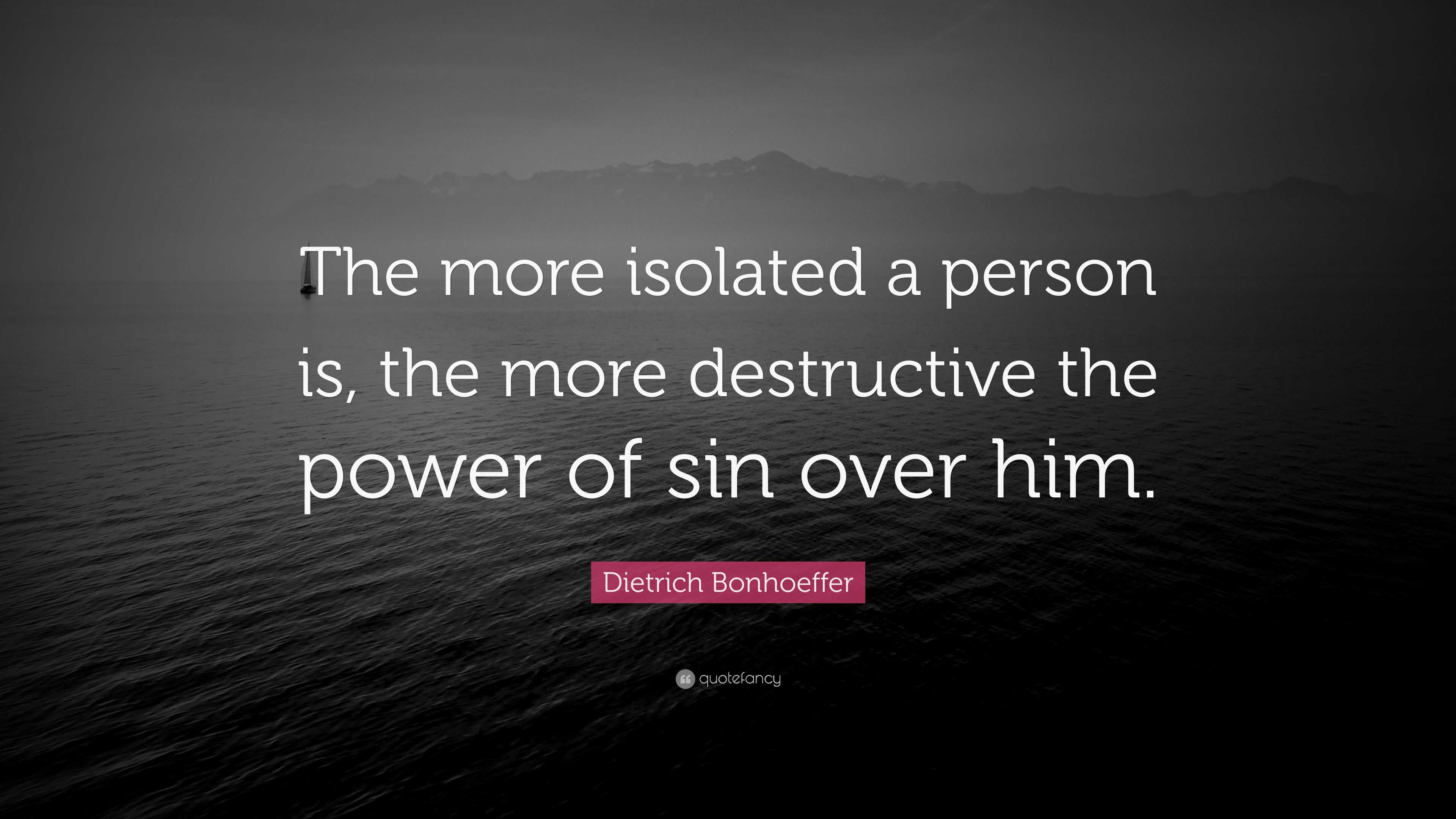Dietrich Bonhoeffer Quote: “The more isolated a person is, the more ...