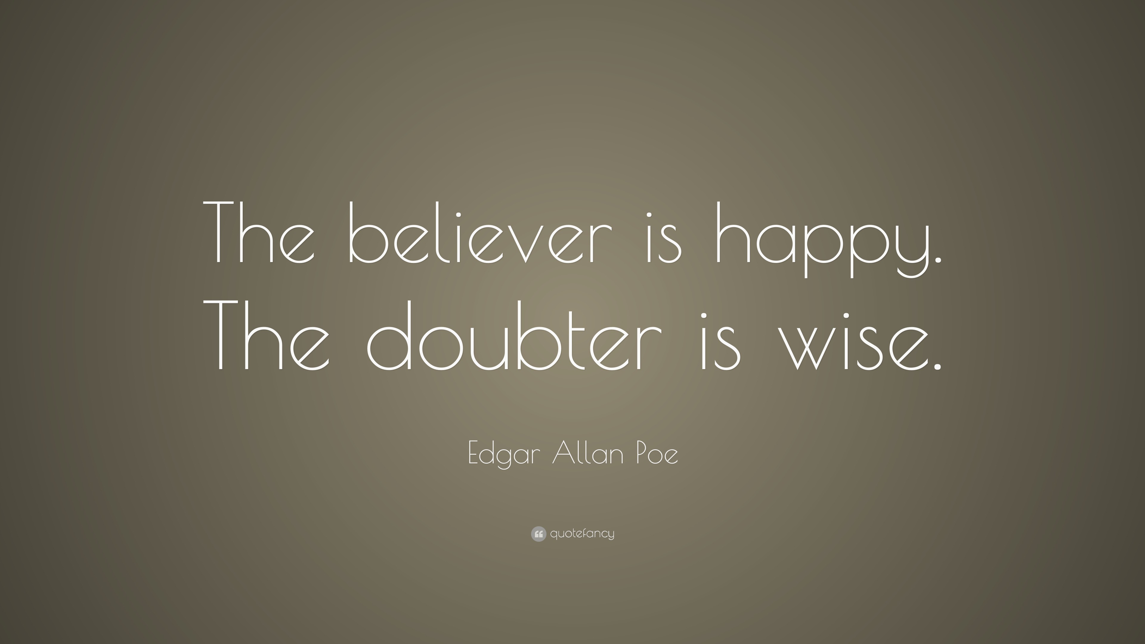 Edgar Allan Poe Quote: “The believer is happy. The doubter is wise.”