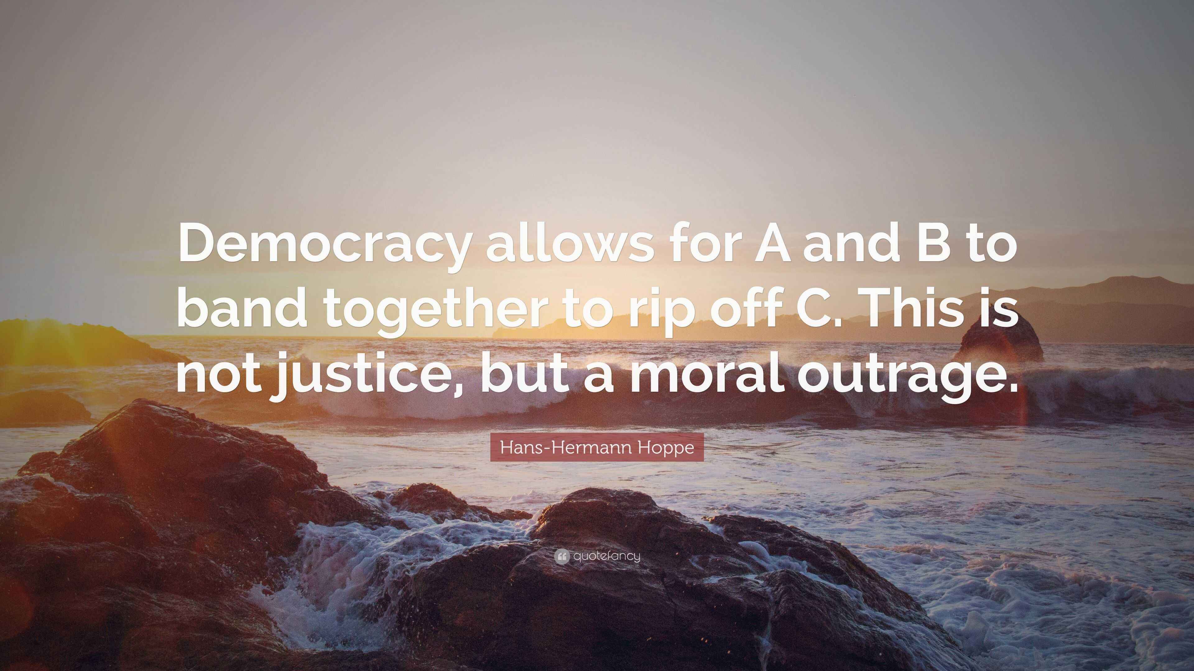 Hans-Hermann Hoppe Quote: “Democracy allows for A and B to band ...