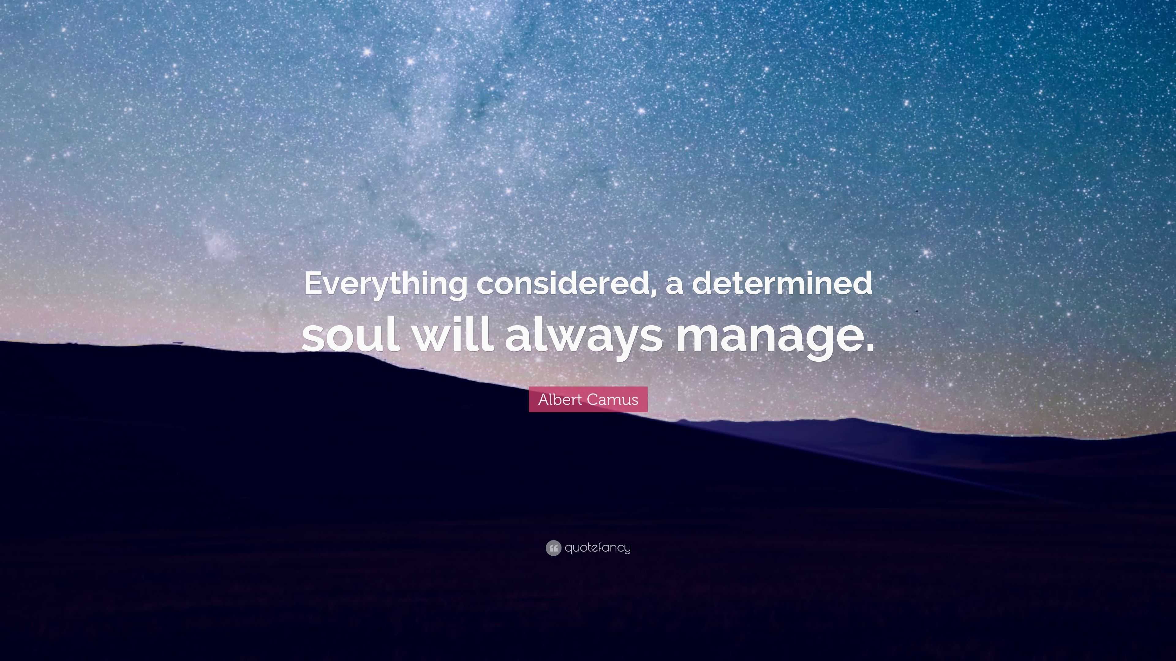Albert Camus Quote: “Everything considered, a determined soul will ...