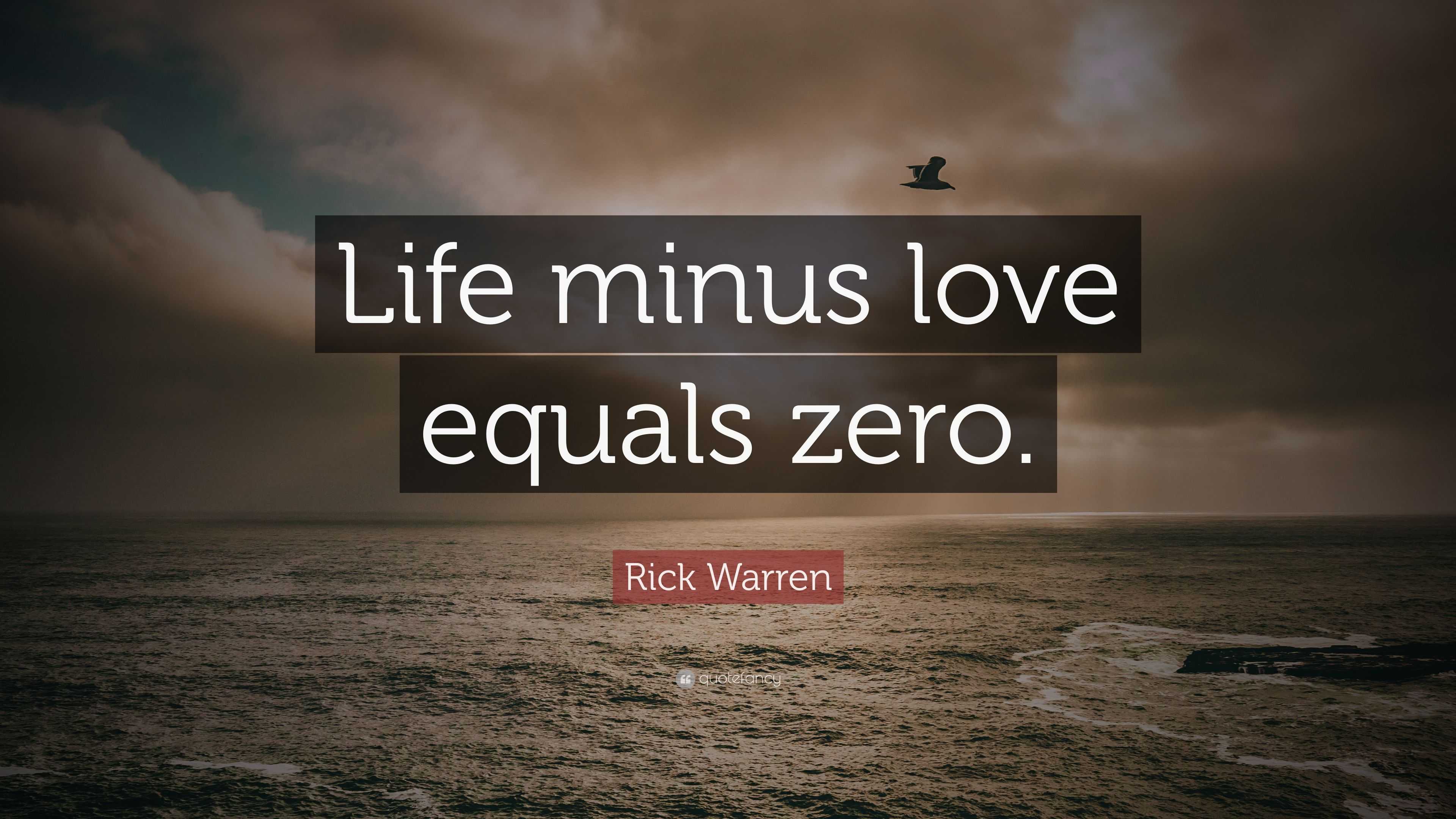 Rick Warren Quote: “Life minus love equals zero.”