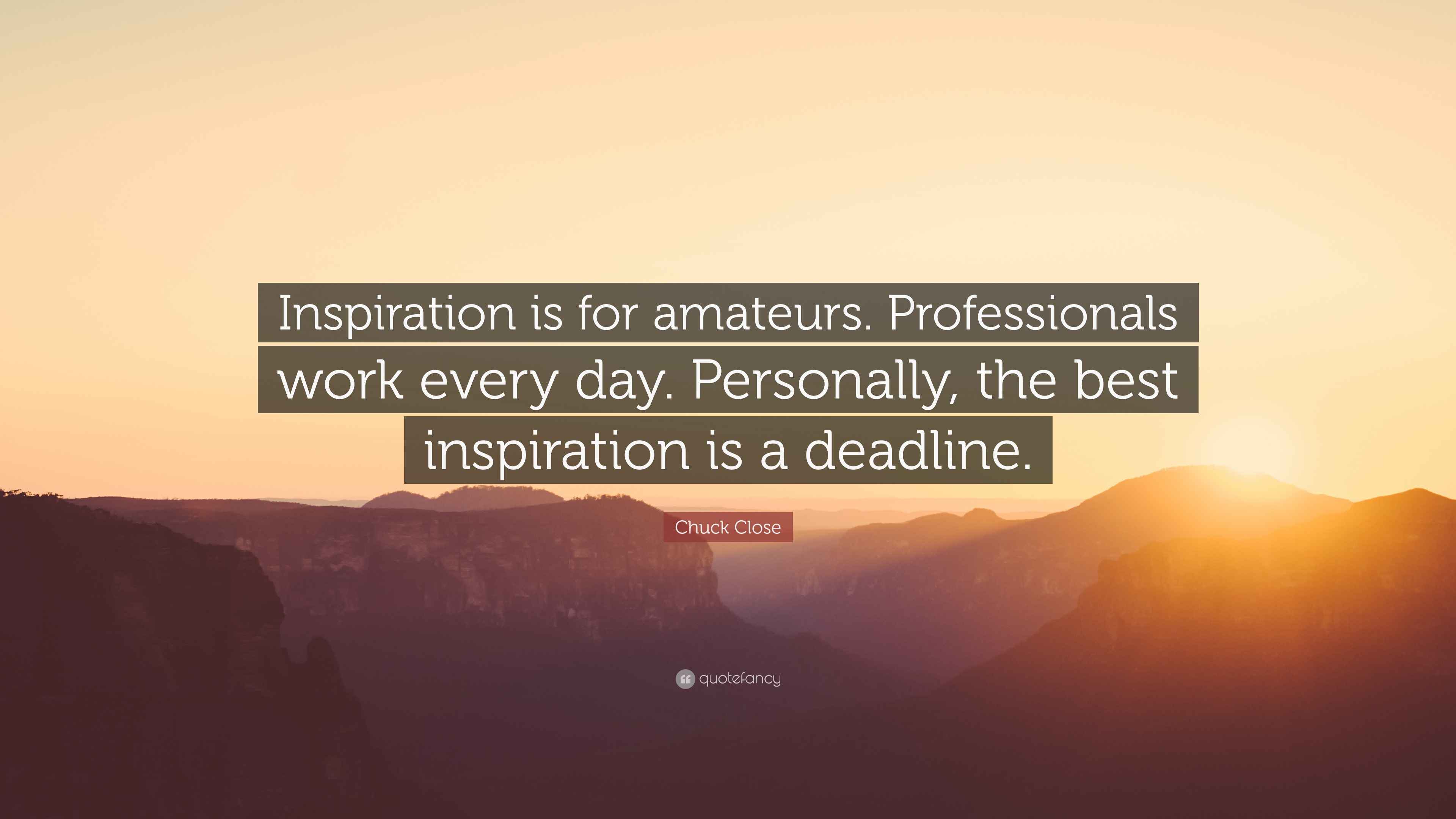 Chuck Close Quote: “Inspiration is for amateurs. Professionals work ...