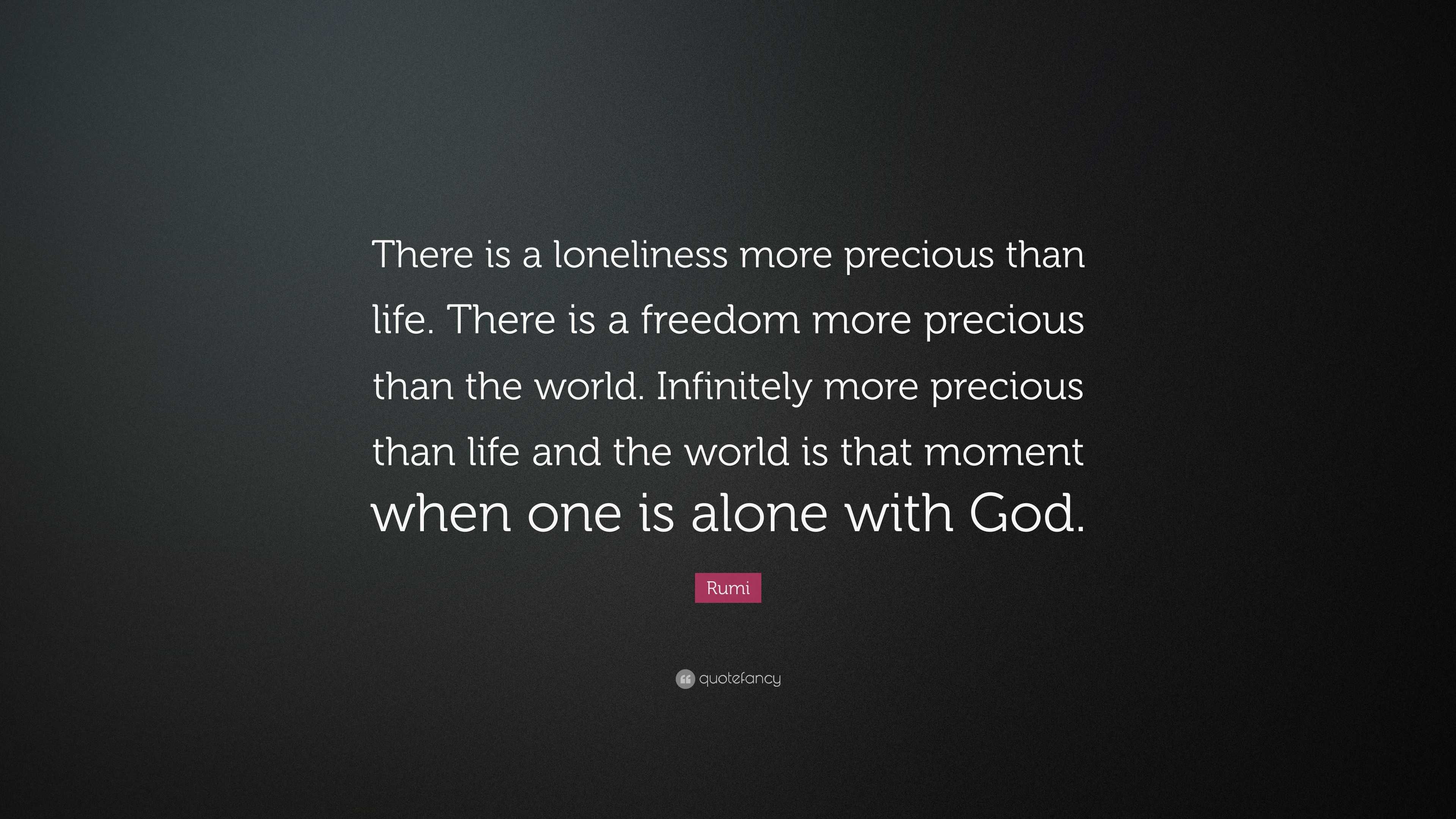 Rumi Quote: “There is a loneliness more precious than life. There is a ...