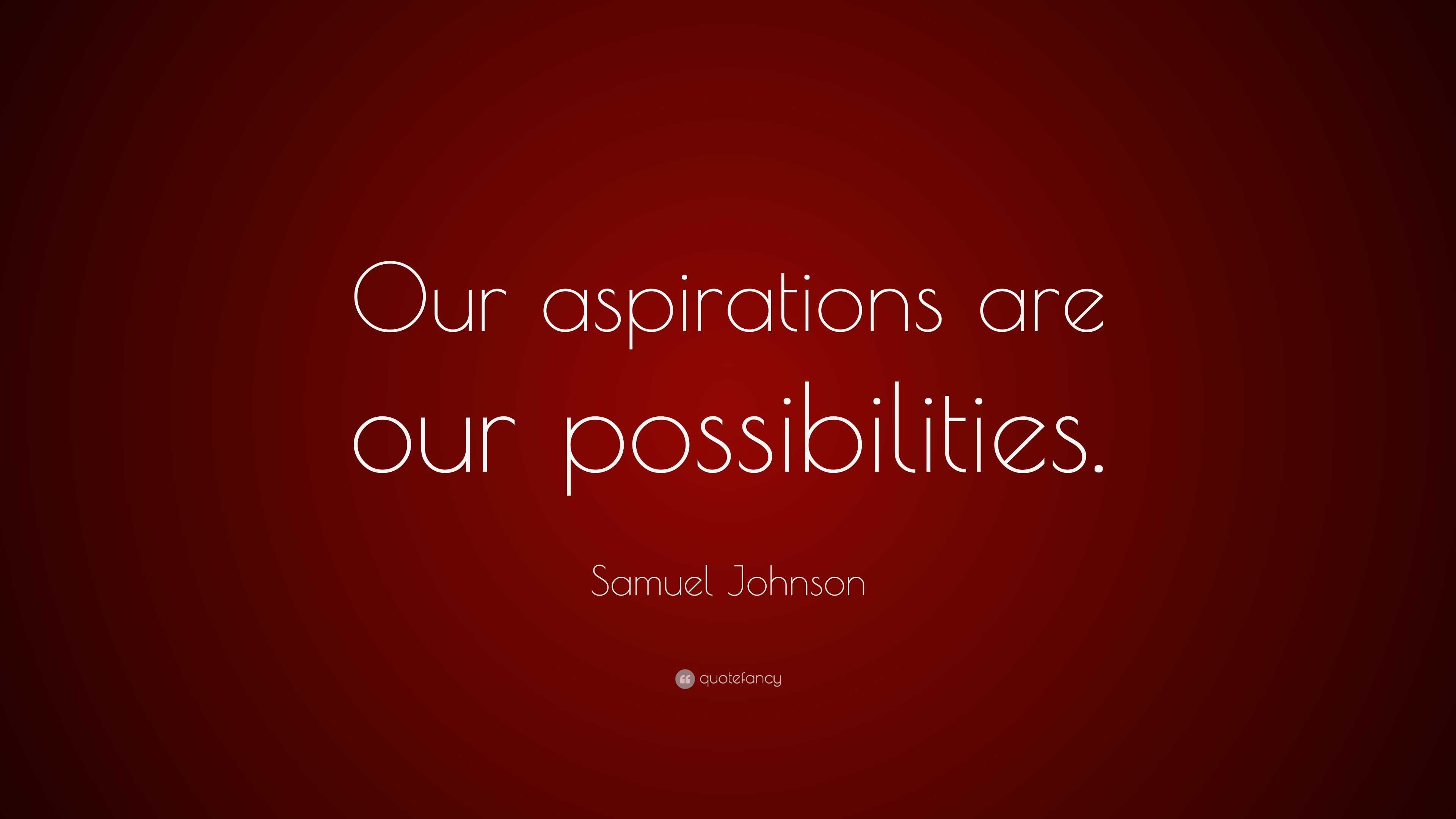 Samuel Johnson Quote: “Our aspirations are our possibilities.”
