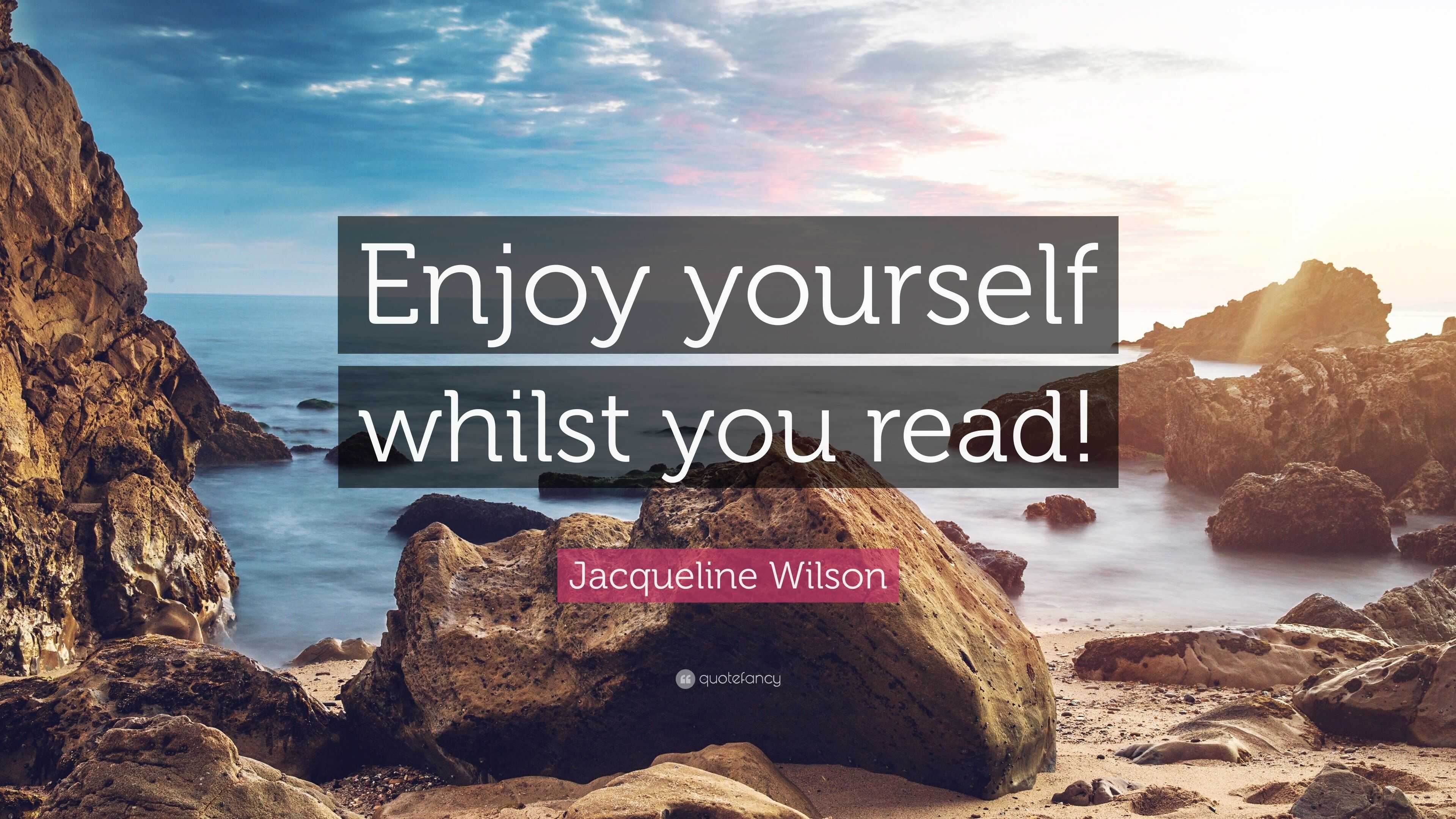 Jacqueline Wilson Quote: “Enjoy yourself whilst you read!”