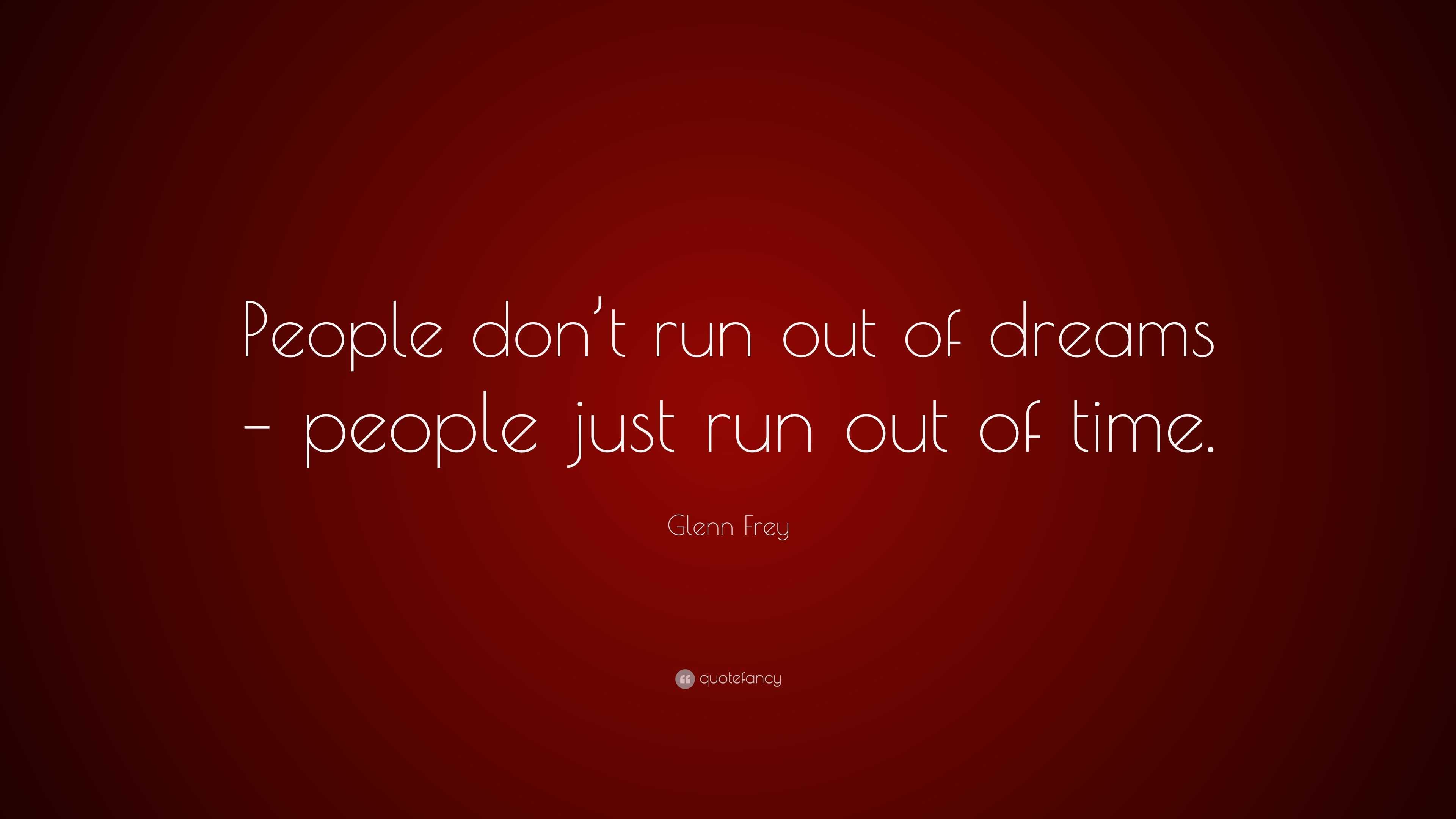 Glenn Frey Quote: “People don’t run out of dreams – people just run out ...