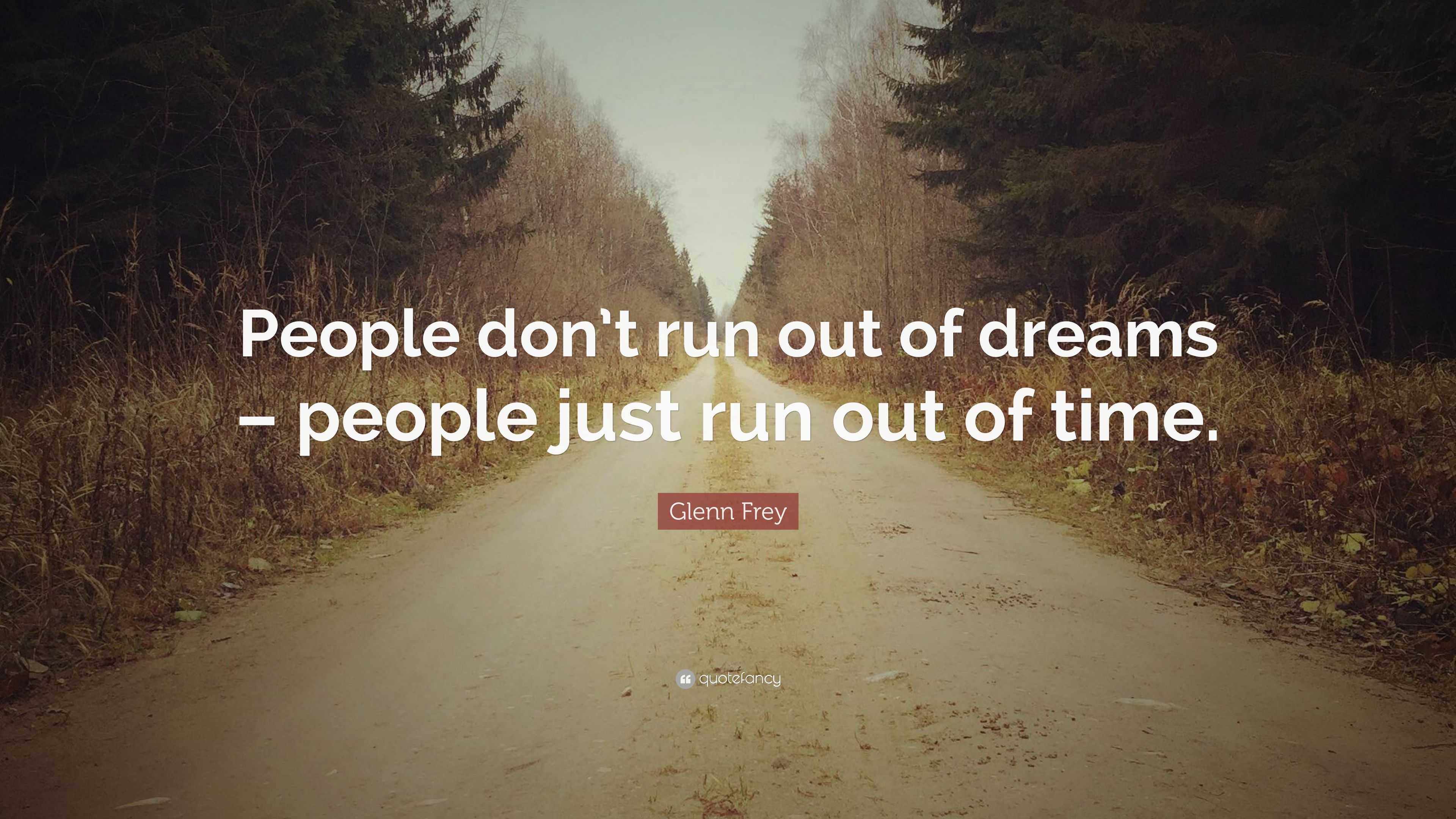 Glenn Frey Quote: “People don’t run out of dreams – people just run out ...