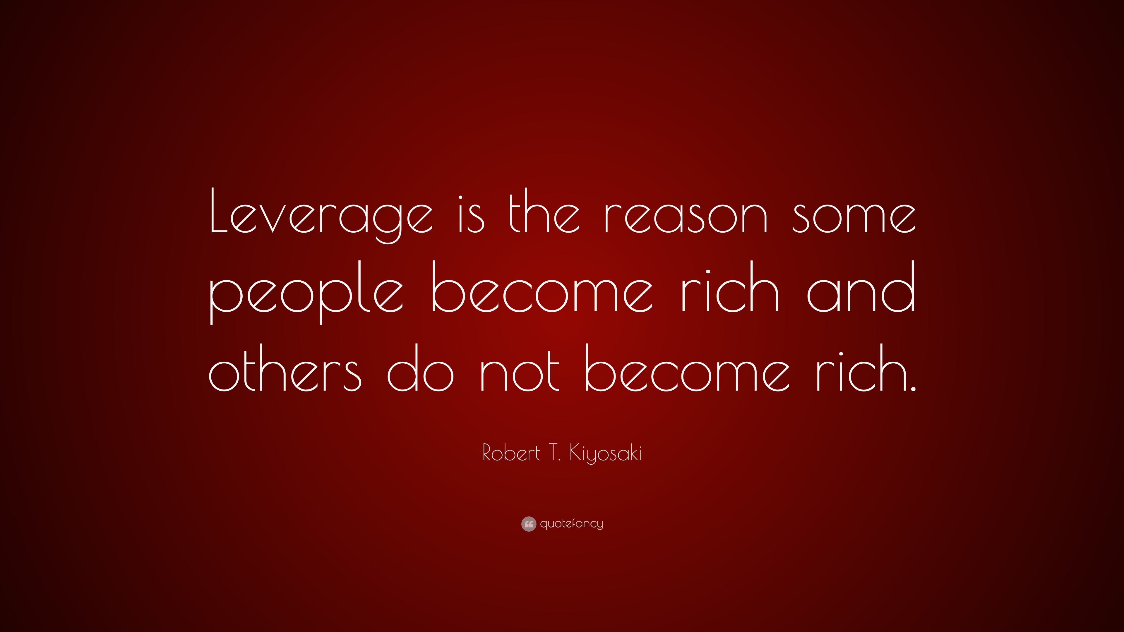 Robert T. Kiyosaki Quote: “Leverage is the reason some people become ...