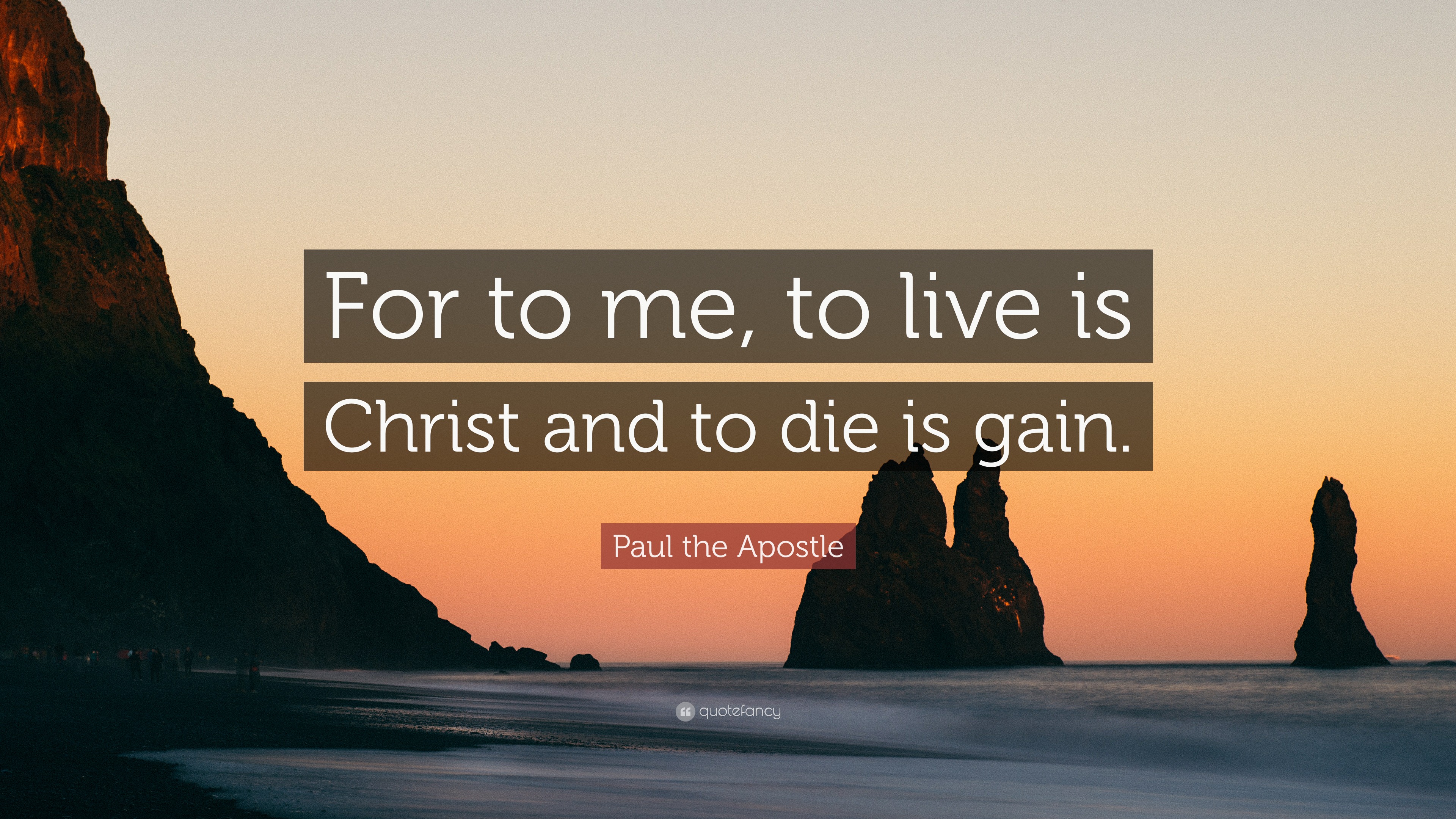 Paul the Apostle Quote: “For to me, to live is Christ and to die is gain.”