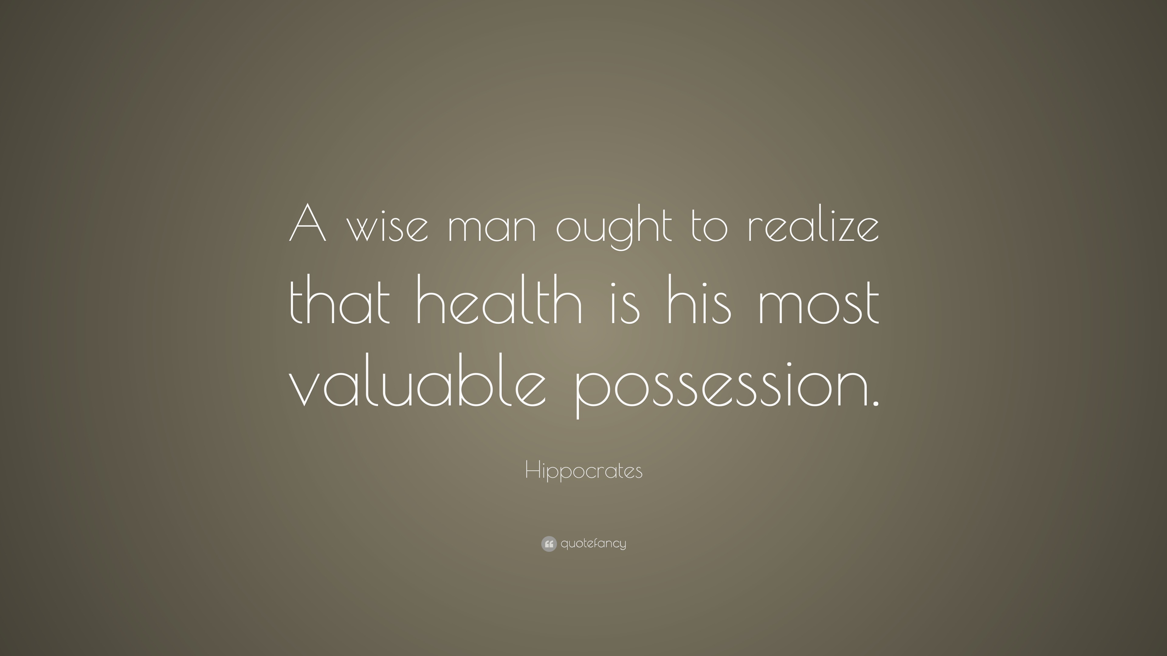 Hippocrates Quote: “A wise man ought to realize that health is his most ...