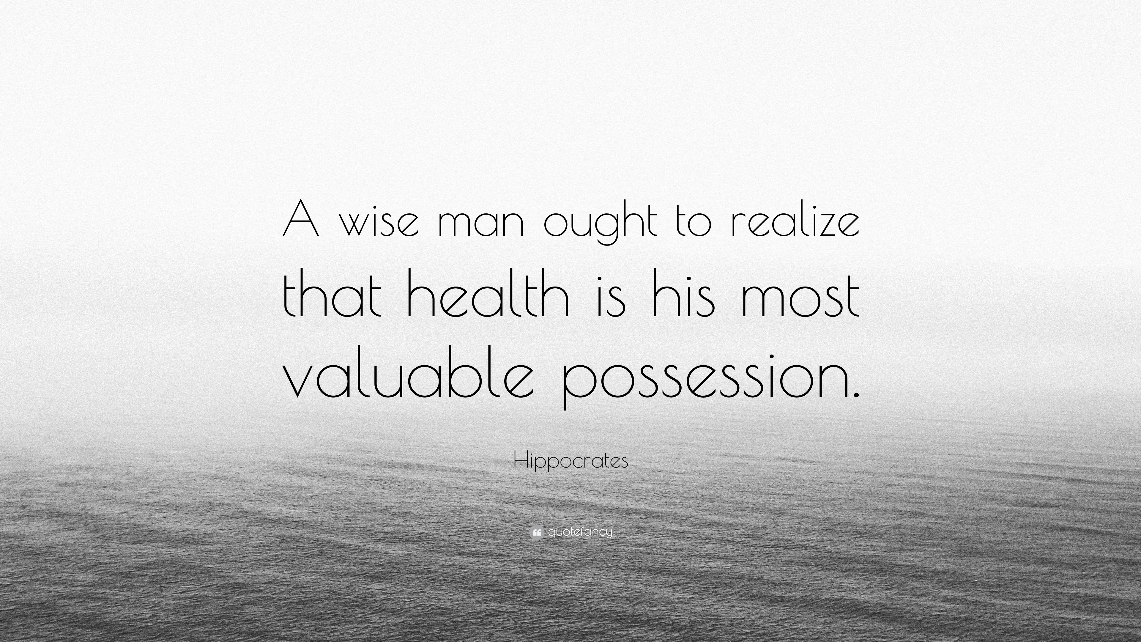 Hippocrates Quote: “A wise man ought to realize that health is his most ...