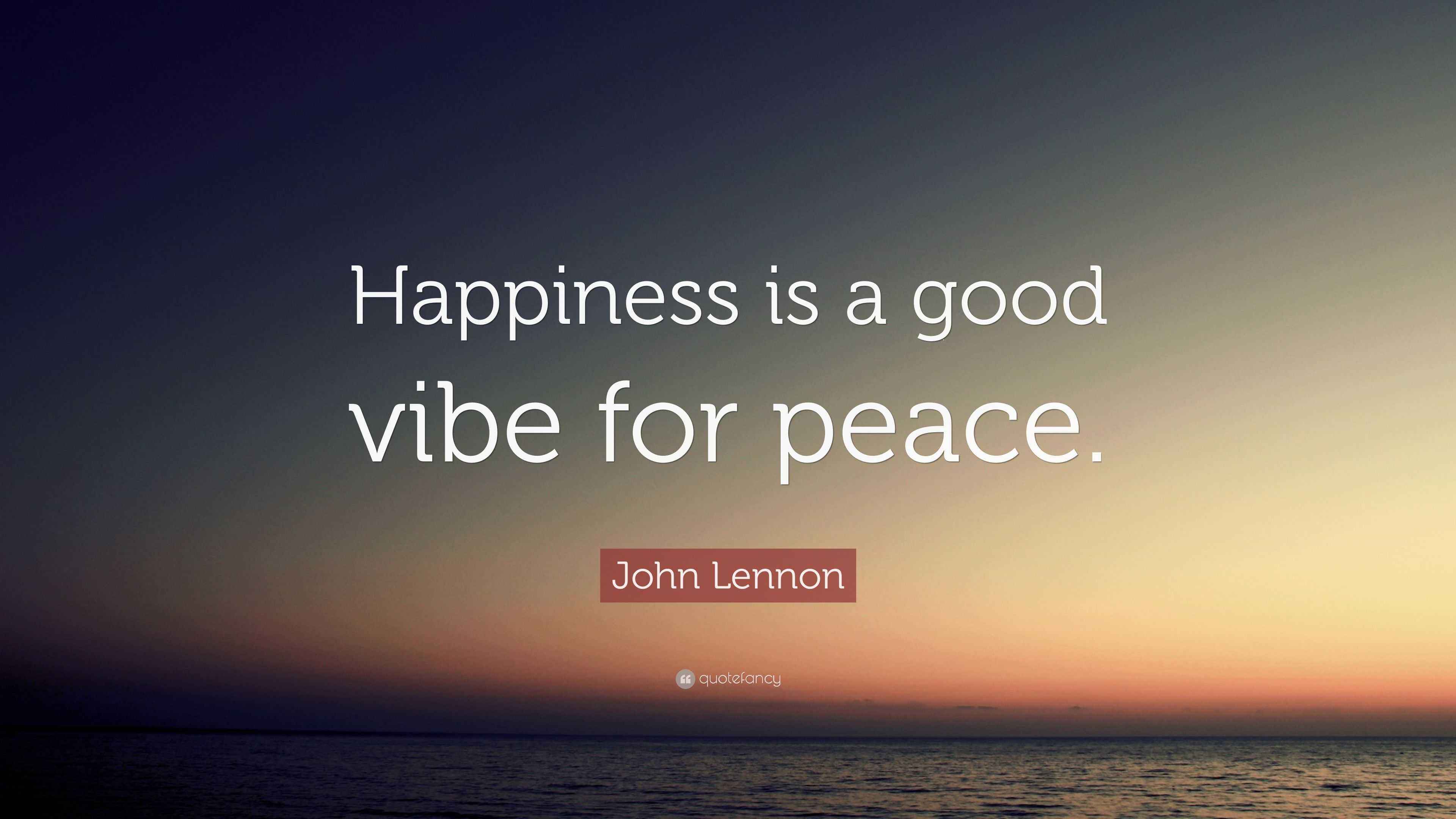 John Lennon Quote: “Happiness is a good vibe for peace.”