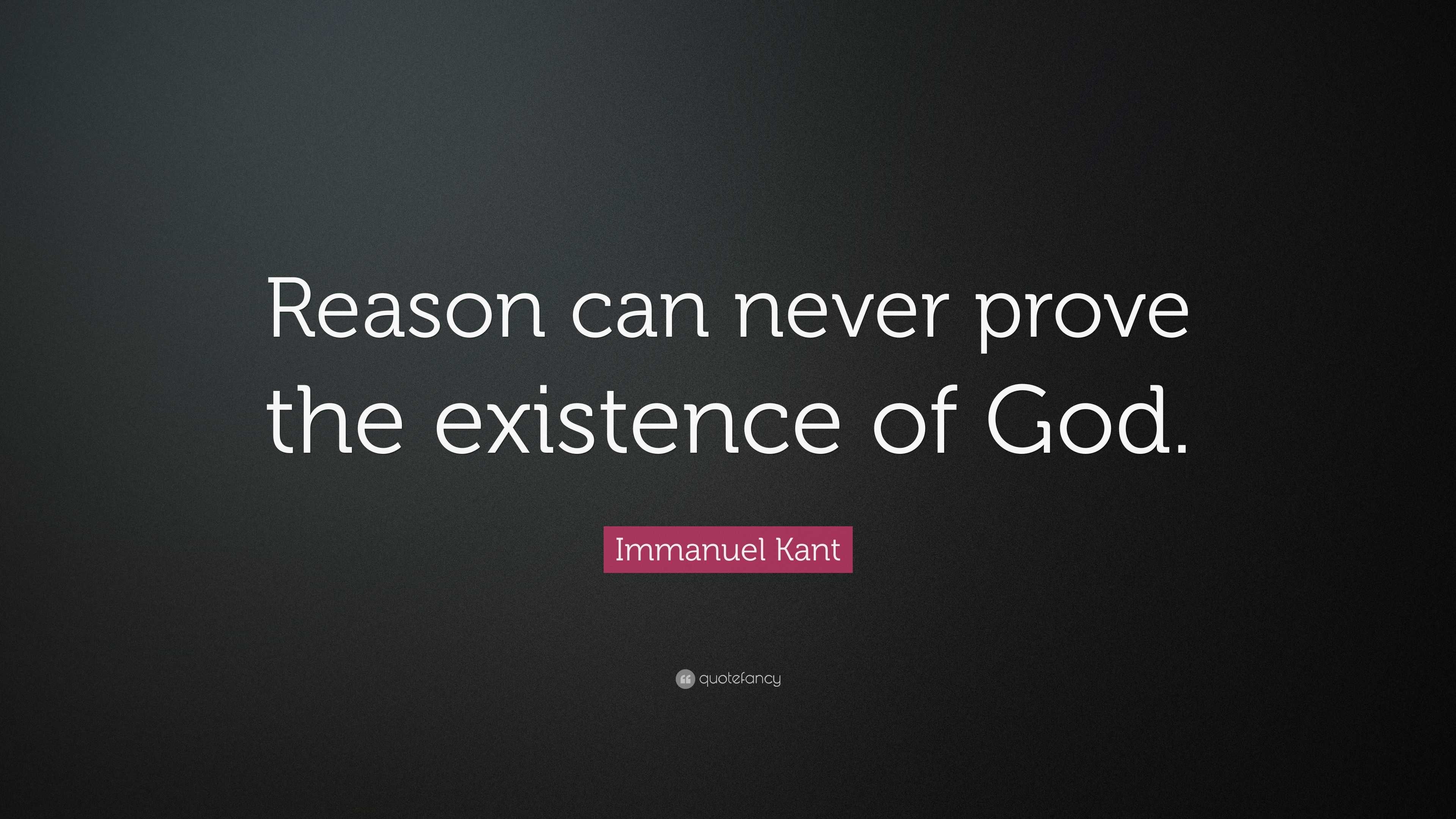 Immanuel Kant Quote: “Reason can never prove the existence of God.”