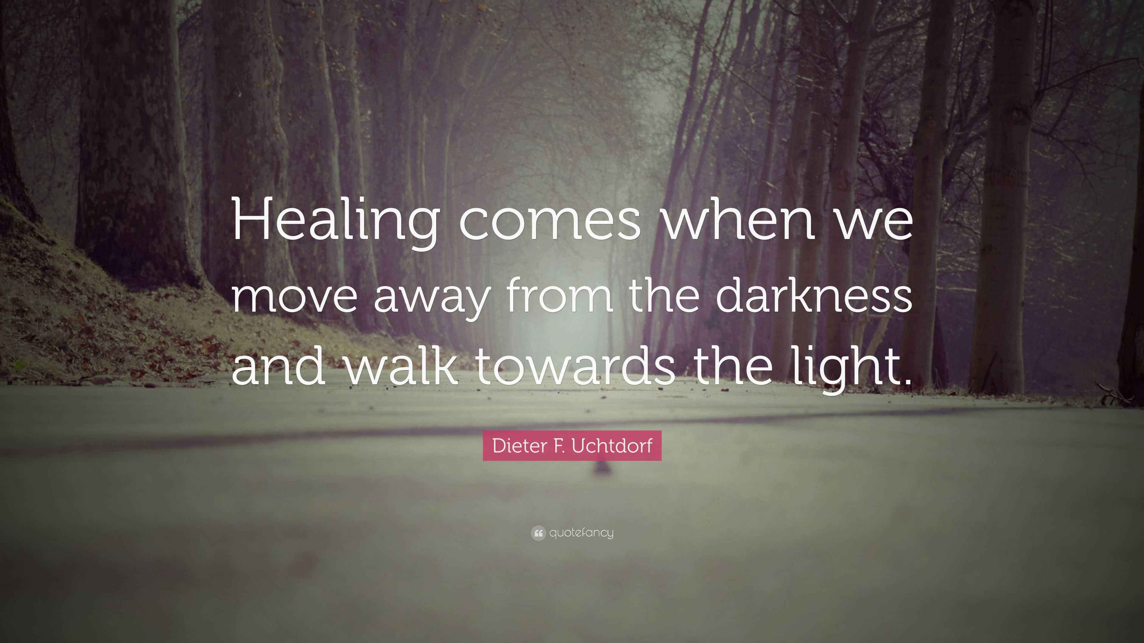Dieter F. Uchtdorf Quote: “Healing comes when we move away from the ...