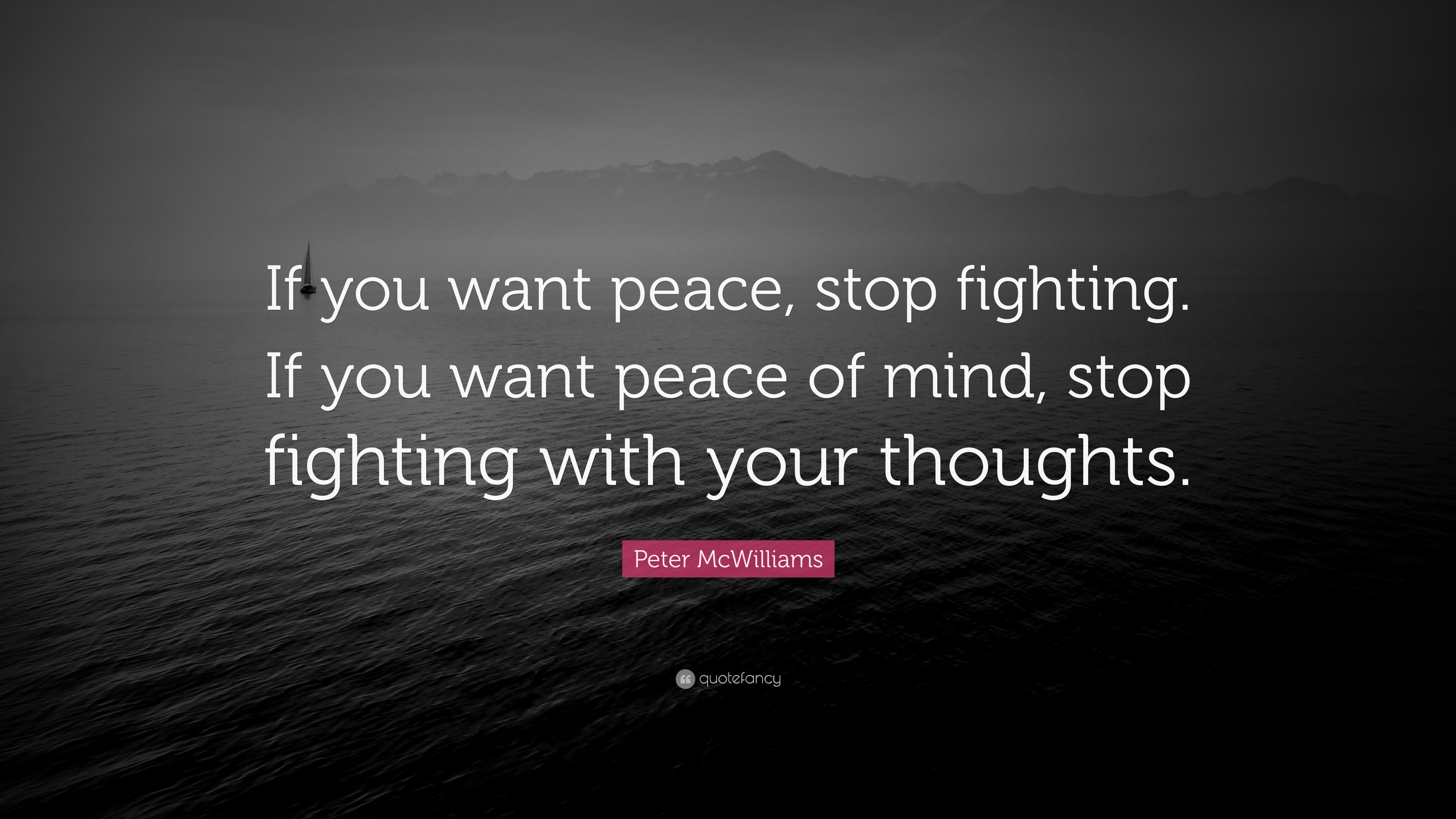 Peter McWilliams Quote: “If you want peace, stop fighting. If you want ...