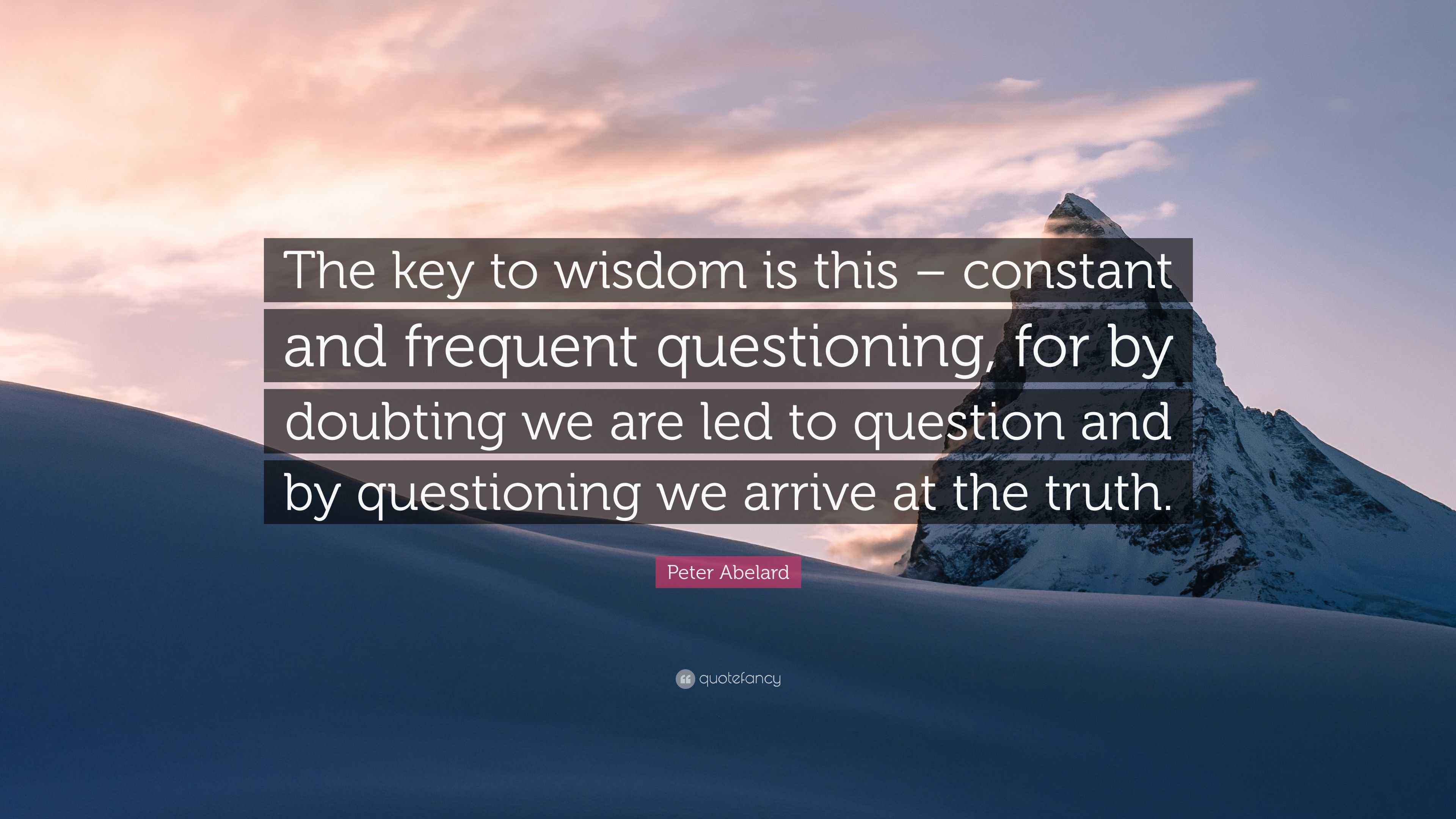 Peter Abelard Quote: “The key to wisdom is this – constant and frequent ...