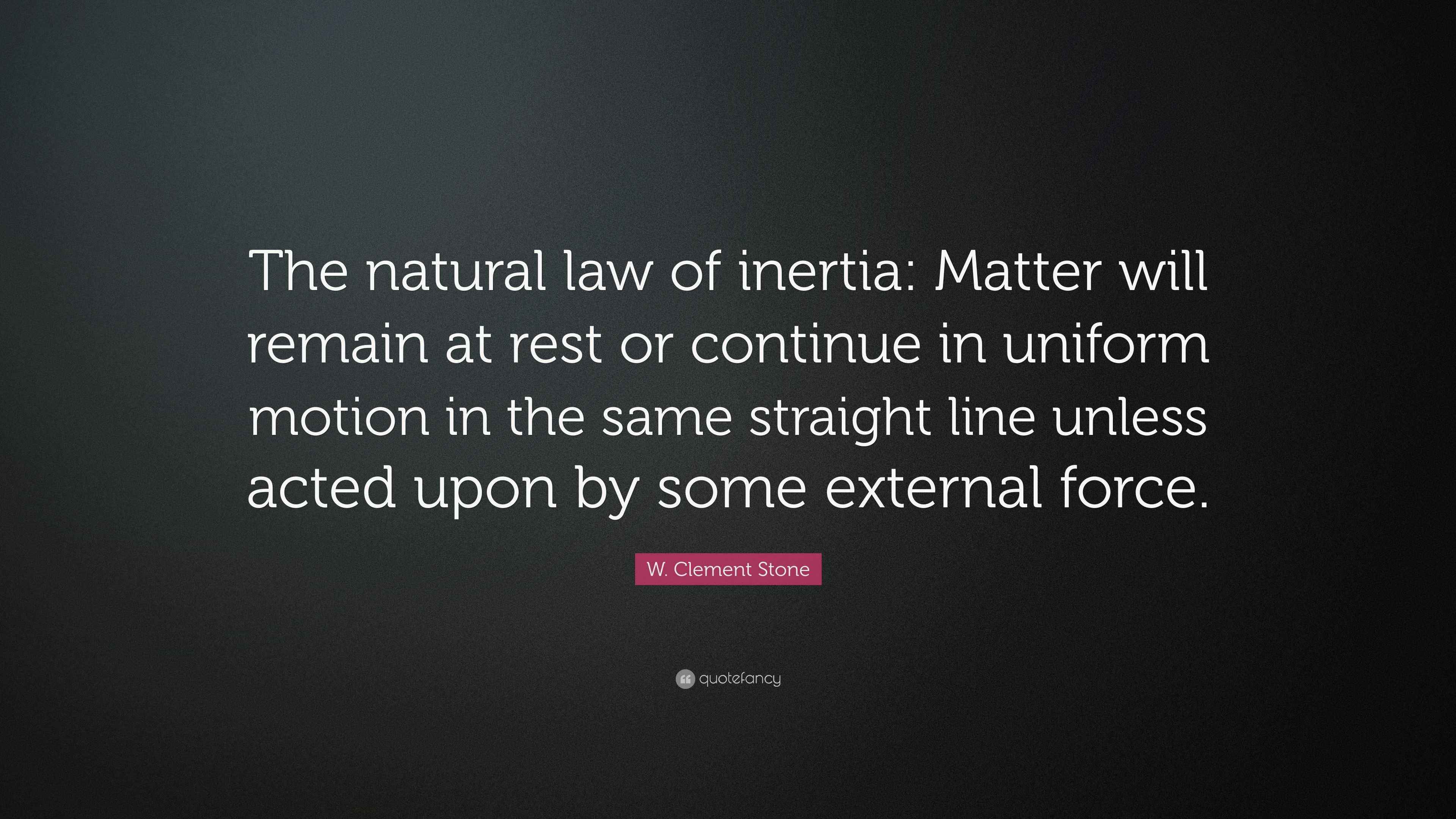 W. Clement Stone Quote: “The natural law of inertia: Matter will remain ...