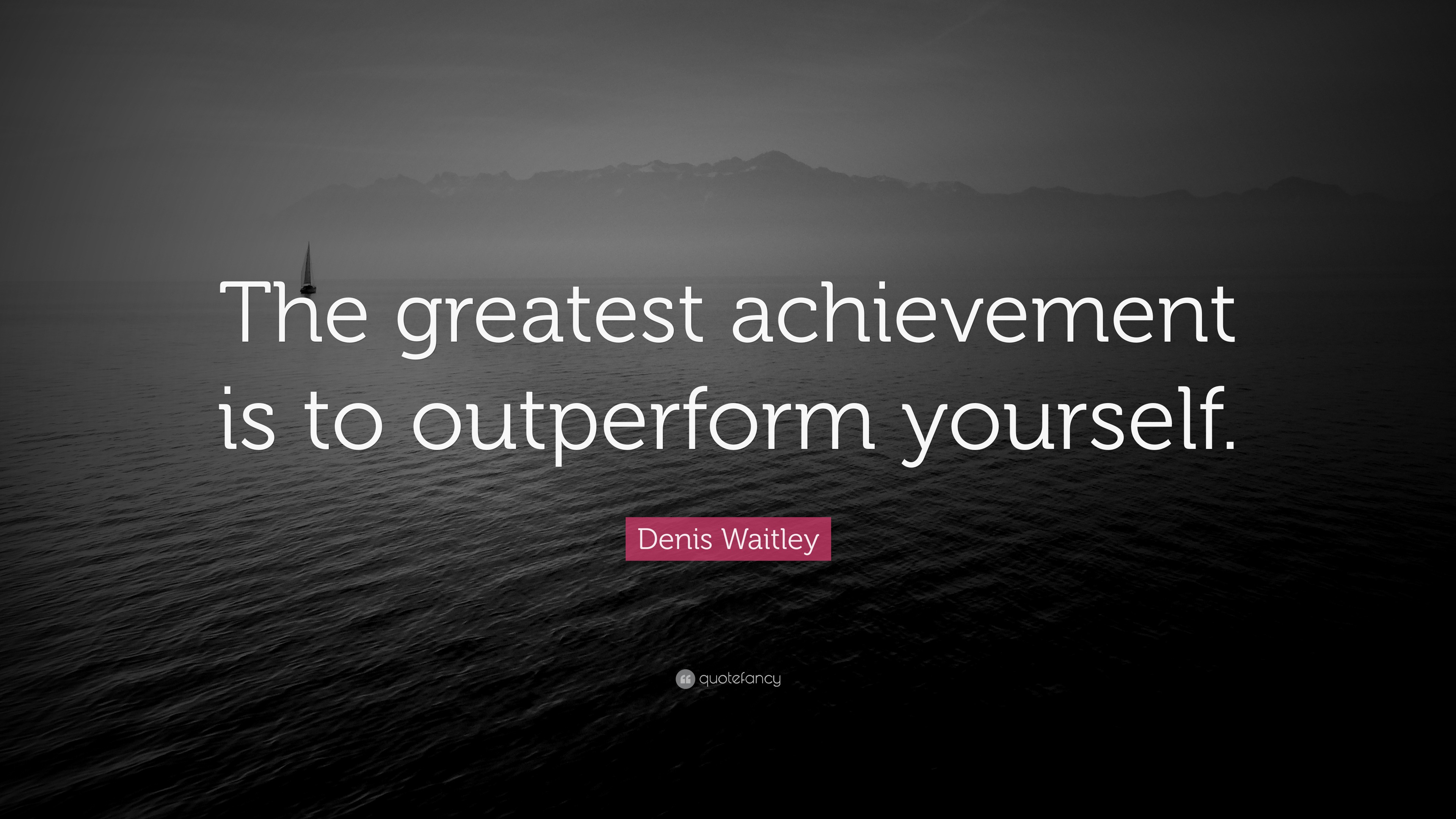 Denis Waitley Quote: “The greatest achievement is to outperform yourself.”