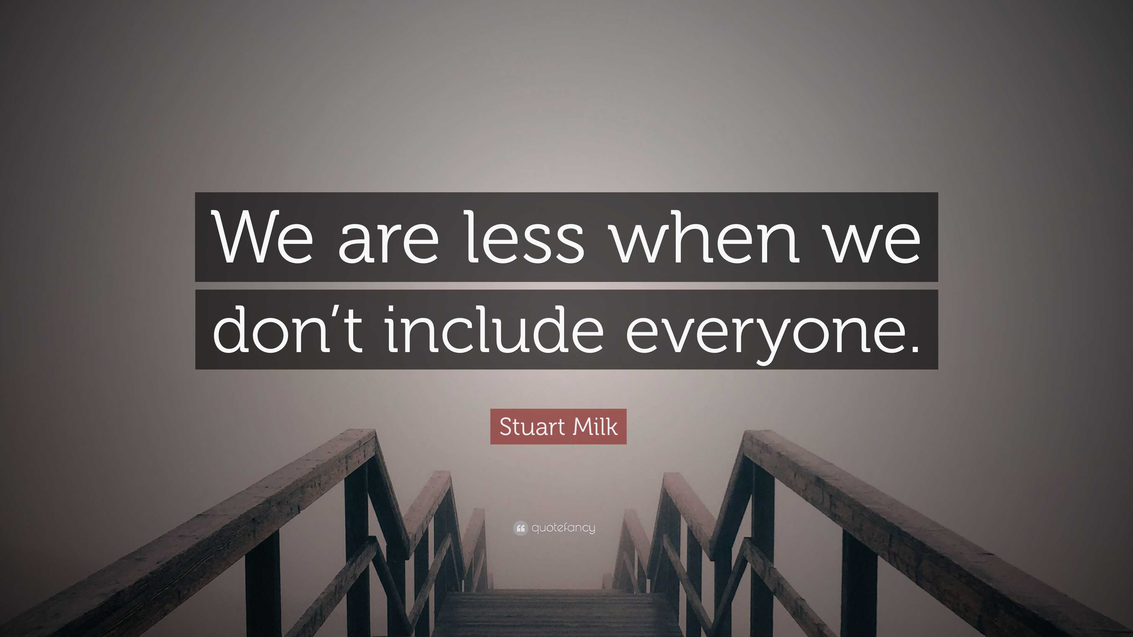 Stuart Milk Quote: “We are less when we don’t include everyone.”