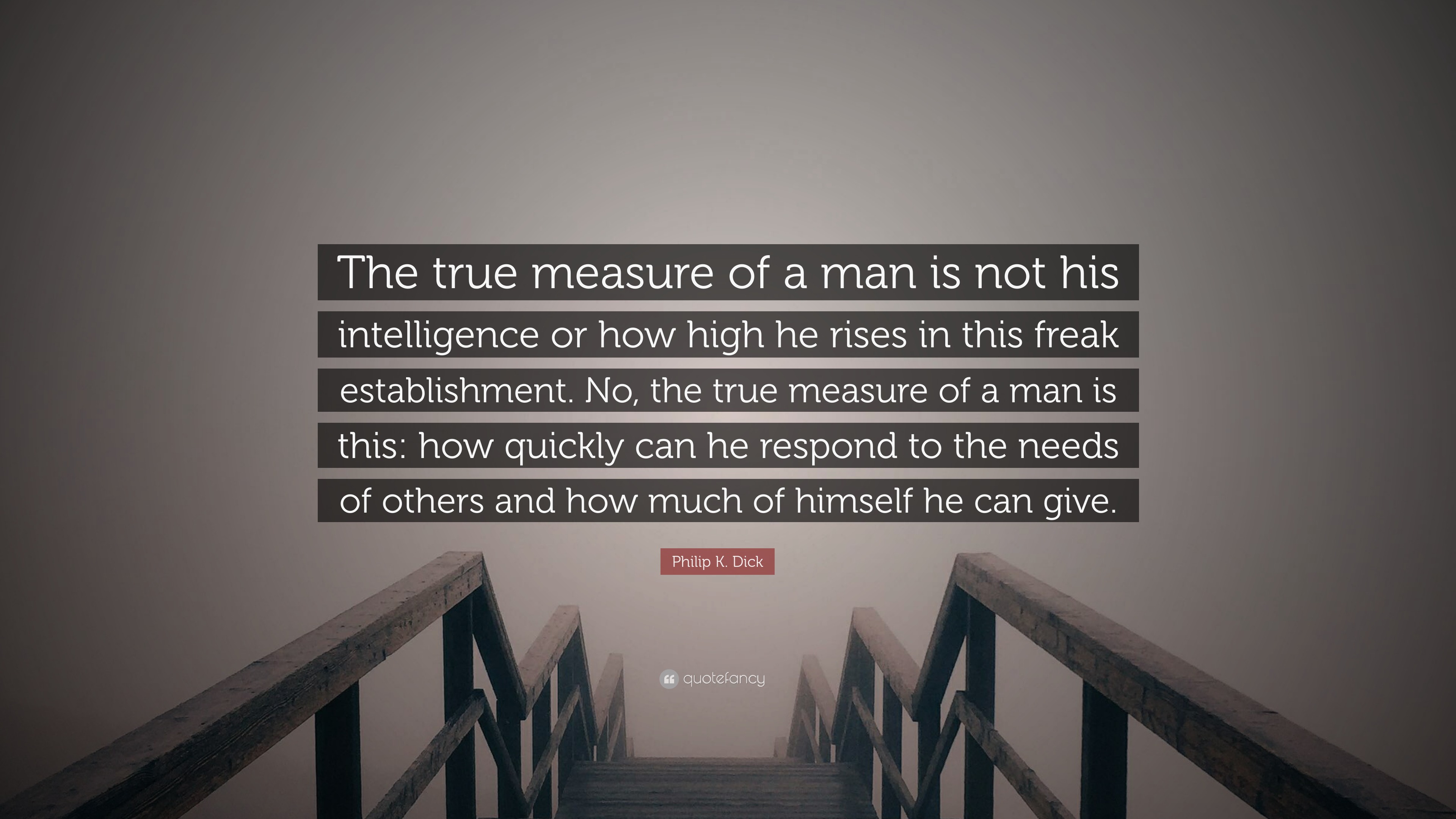 Philip K. Dick Quote: “The true measure of a man is not his ...