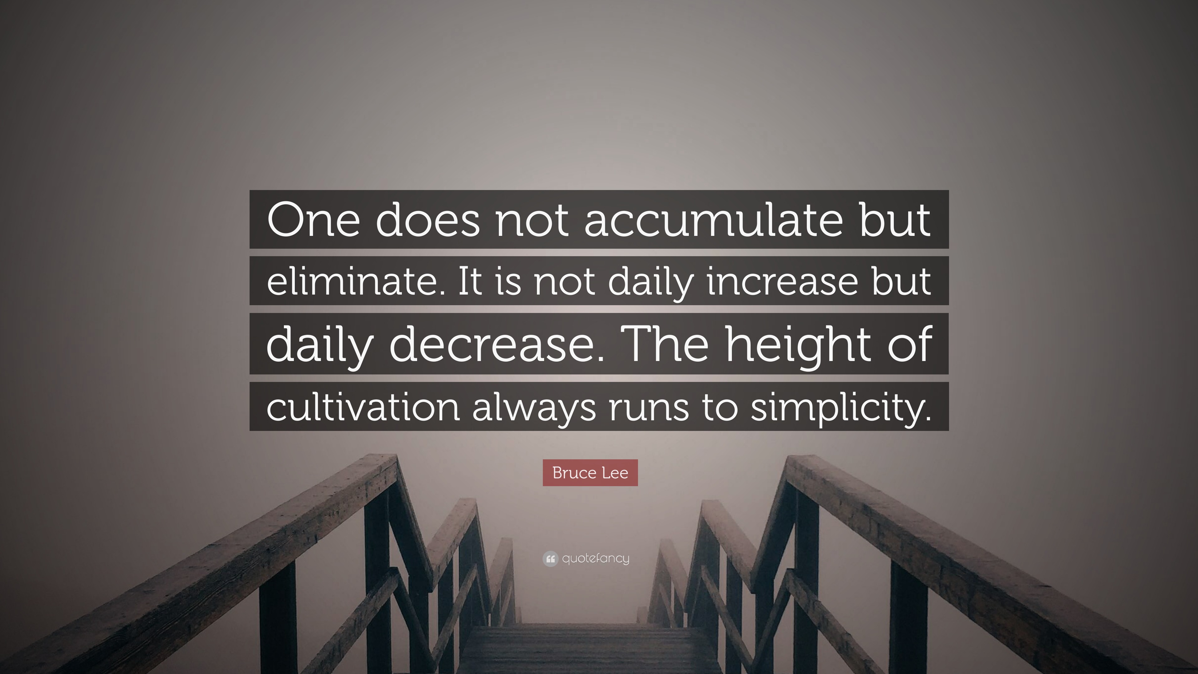 Bruce Lee Quote: “One does not accumulate but eliminate. It is not ...