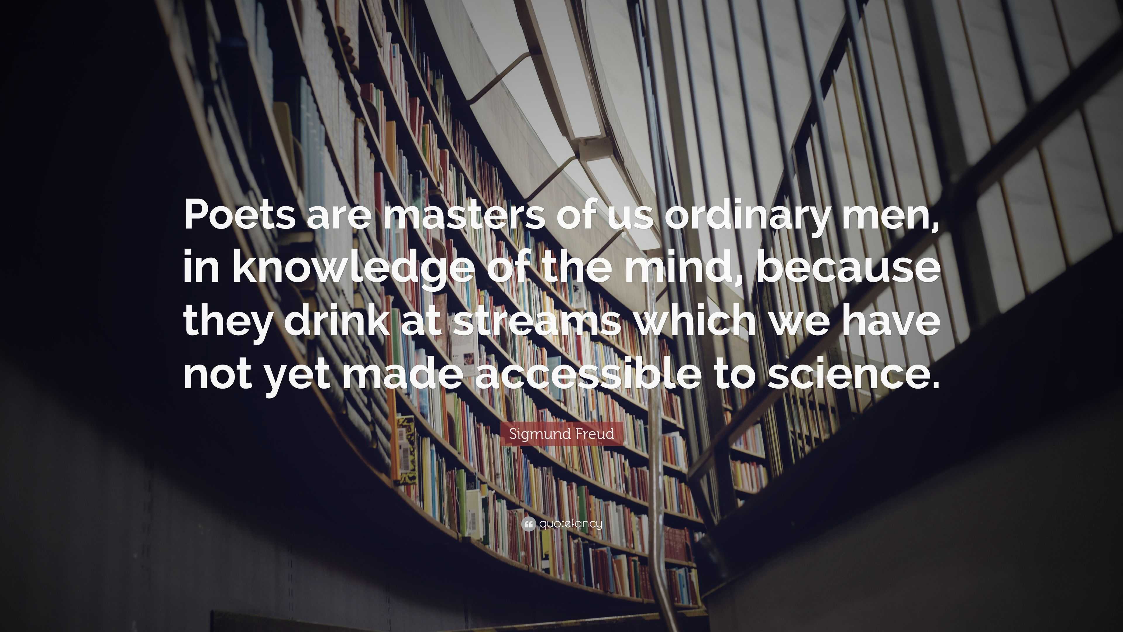 Sigmund Freud Quote: “Poets are masters of us ordinary men, in ...