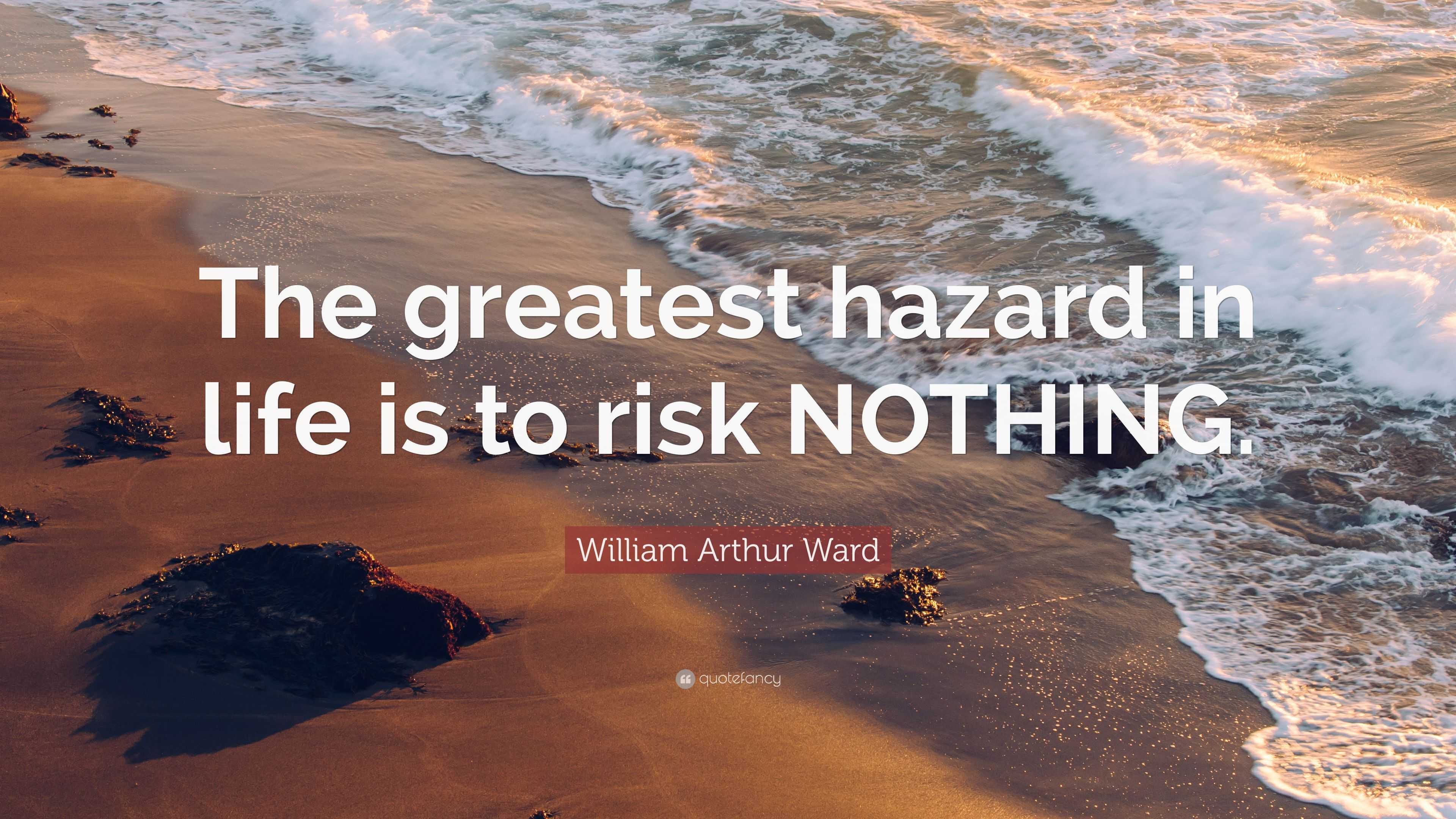 William Arthur Ward Quote: “The greatest hazard in life is to risk ...
