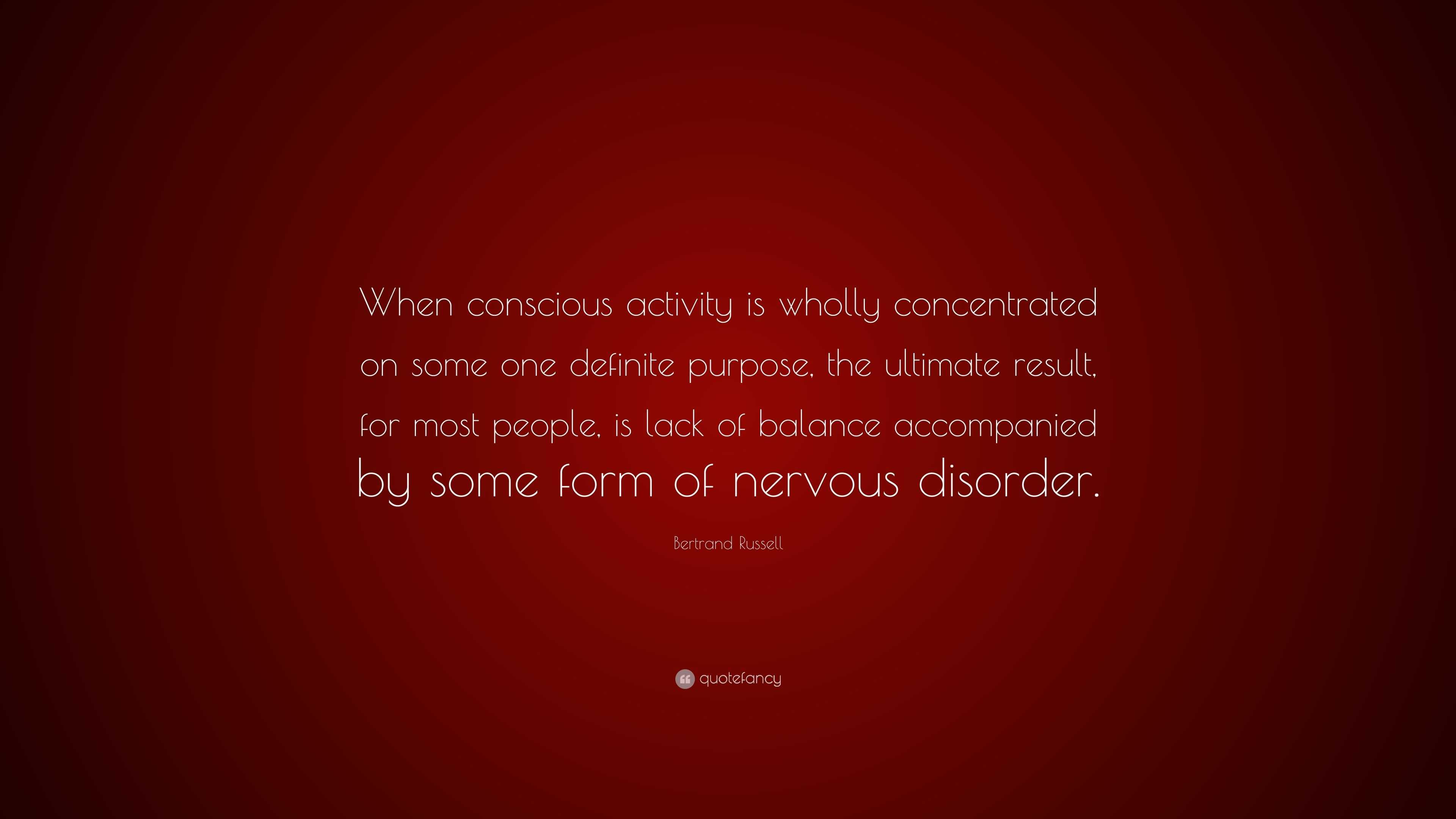 Bertrand Russell Quote: “When conscious activity is wholly concentrated ...