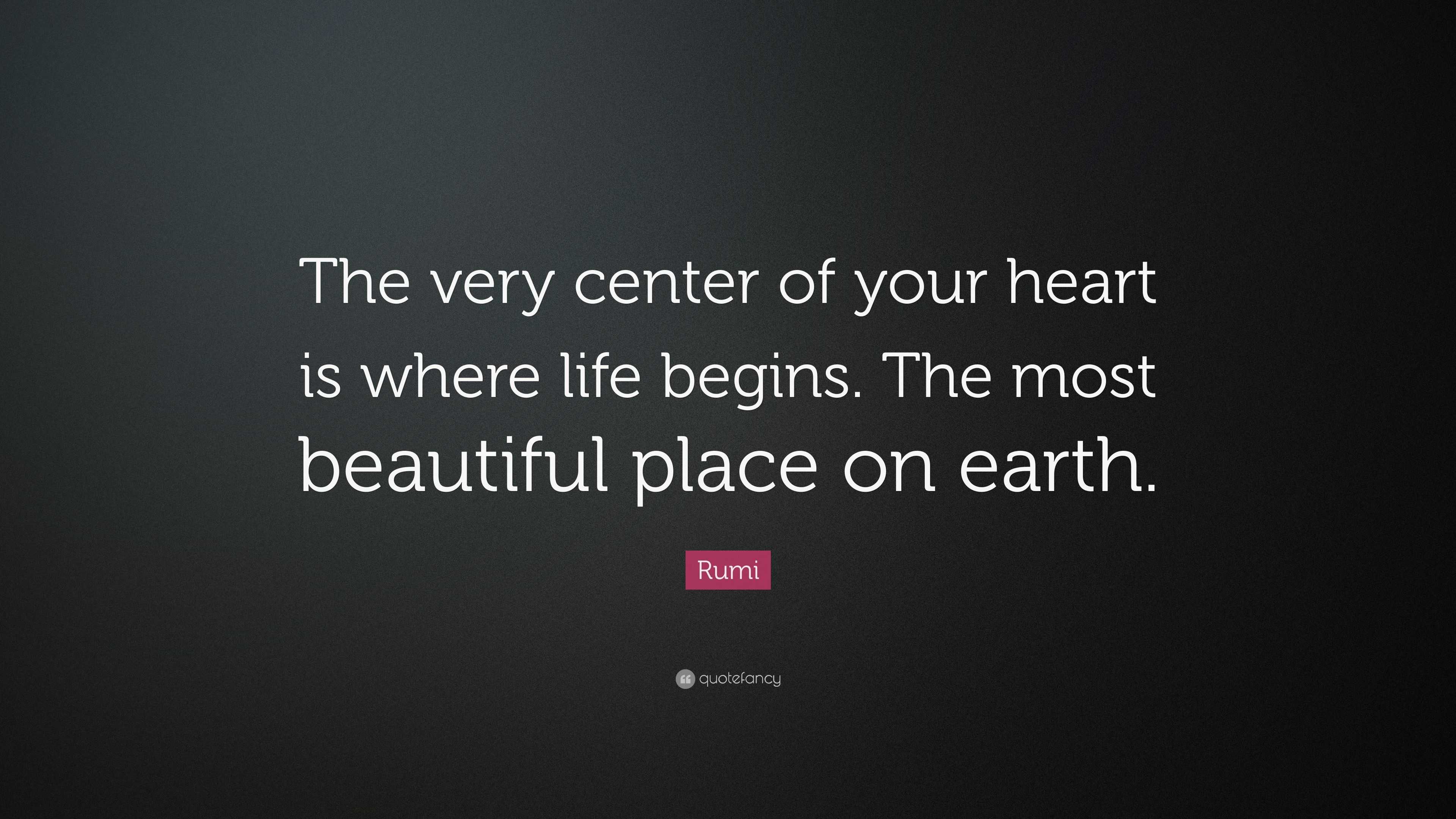 Rumi Quote: “The very center of your heart is where life begins. The ...