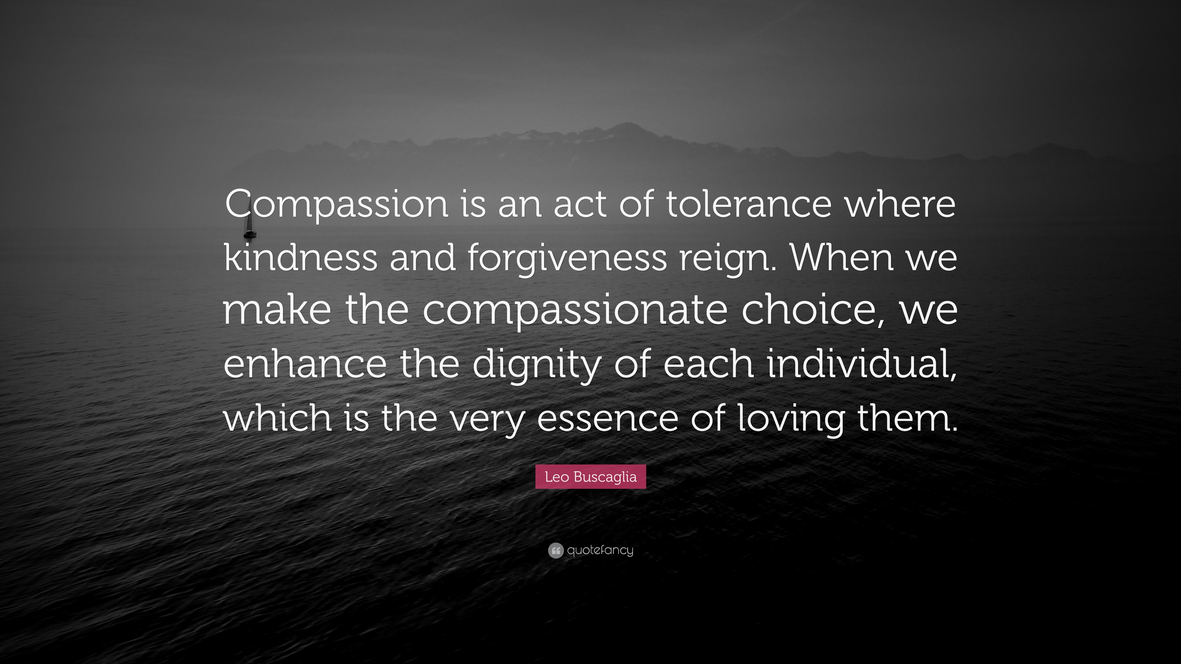 Leo Buscaglia Quote: “Compassion is an act of tolerance where kindness ...