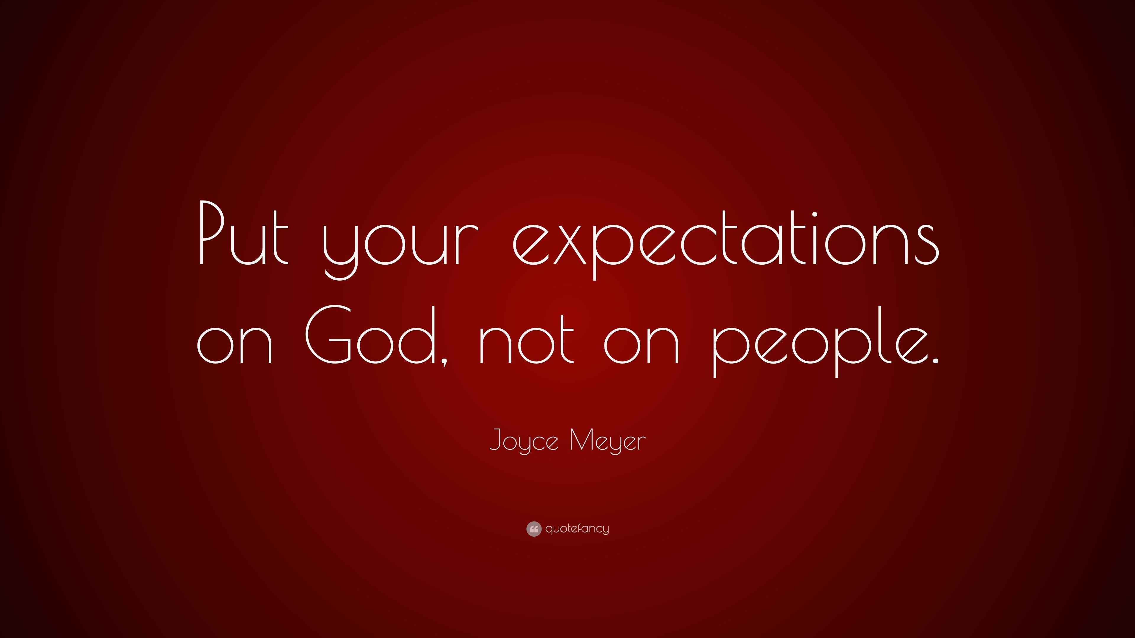 Joyce Meyer Quote: “Put your expectations on God, not on people.”