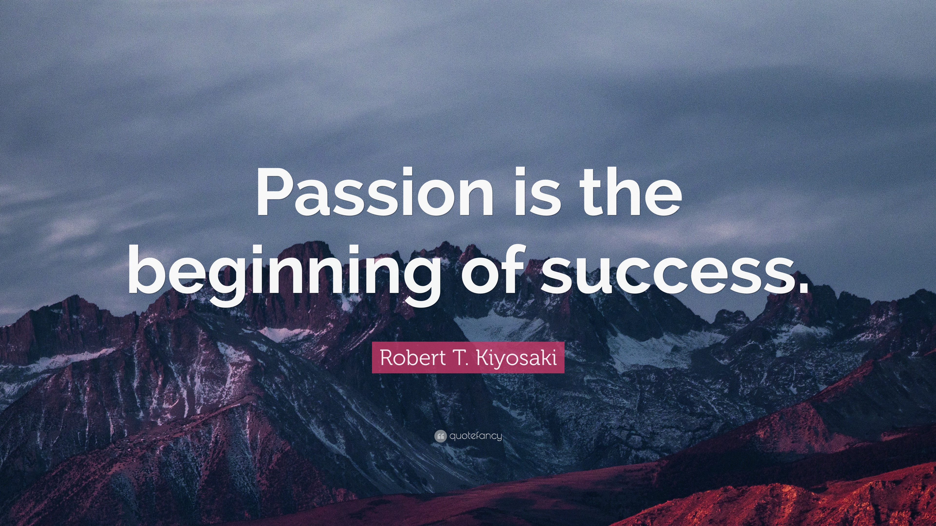 Robert T. Kiyosaki Quote: “Passion is the beginning of success.”