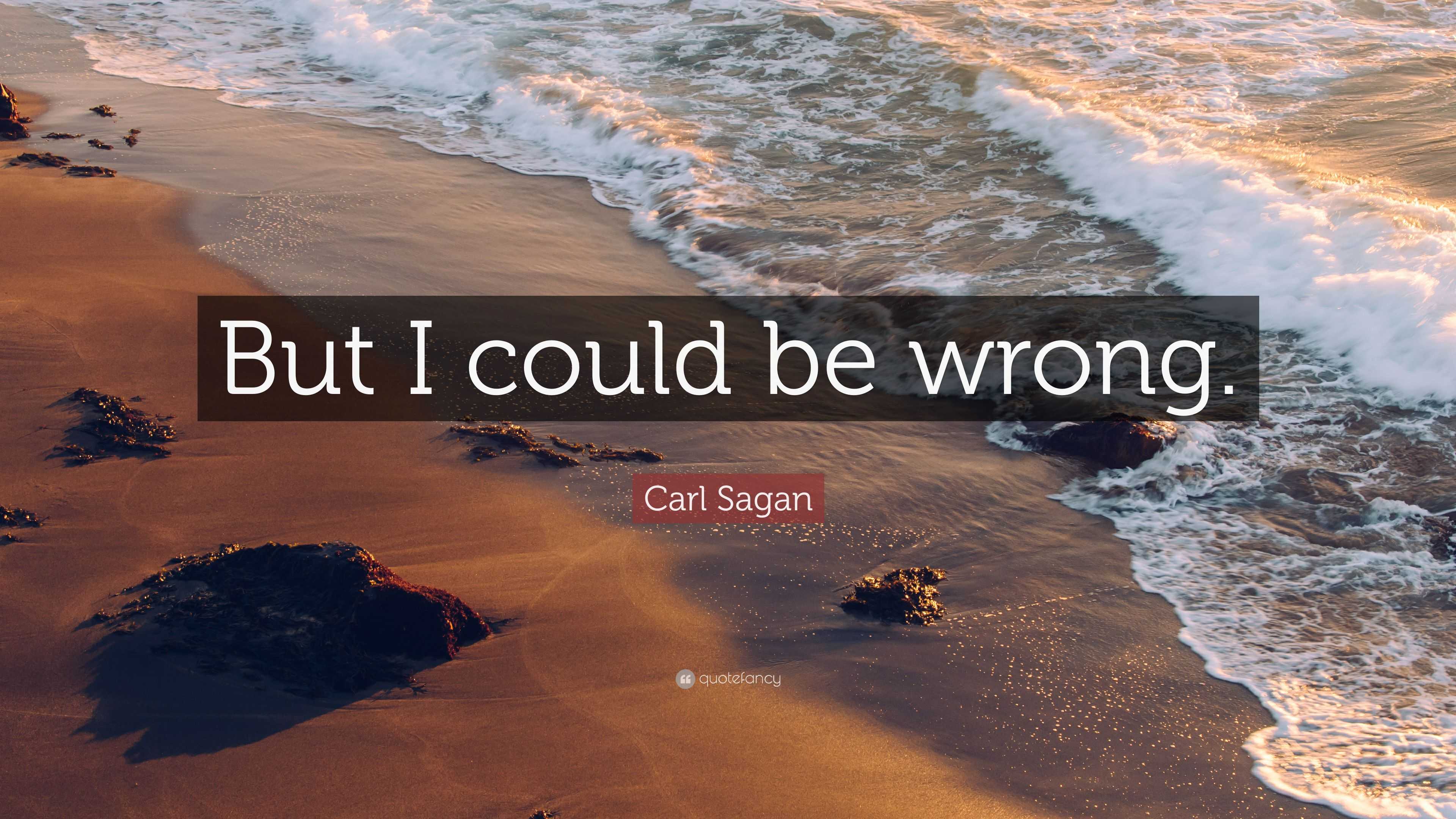 Carl Sagan Quote: “But I could be wrong.”