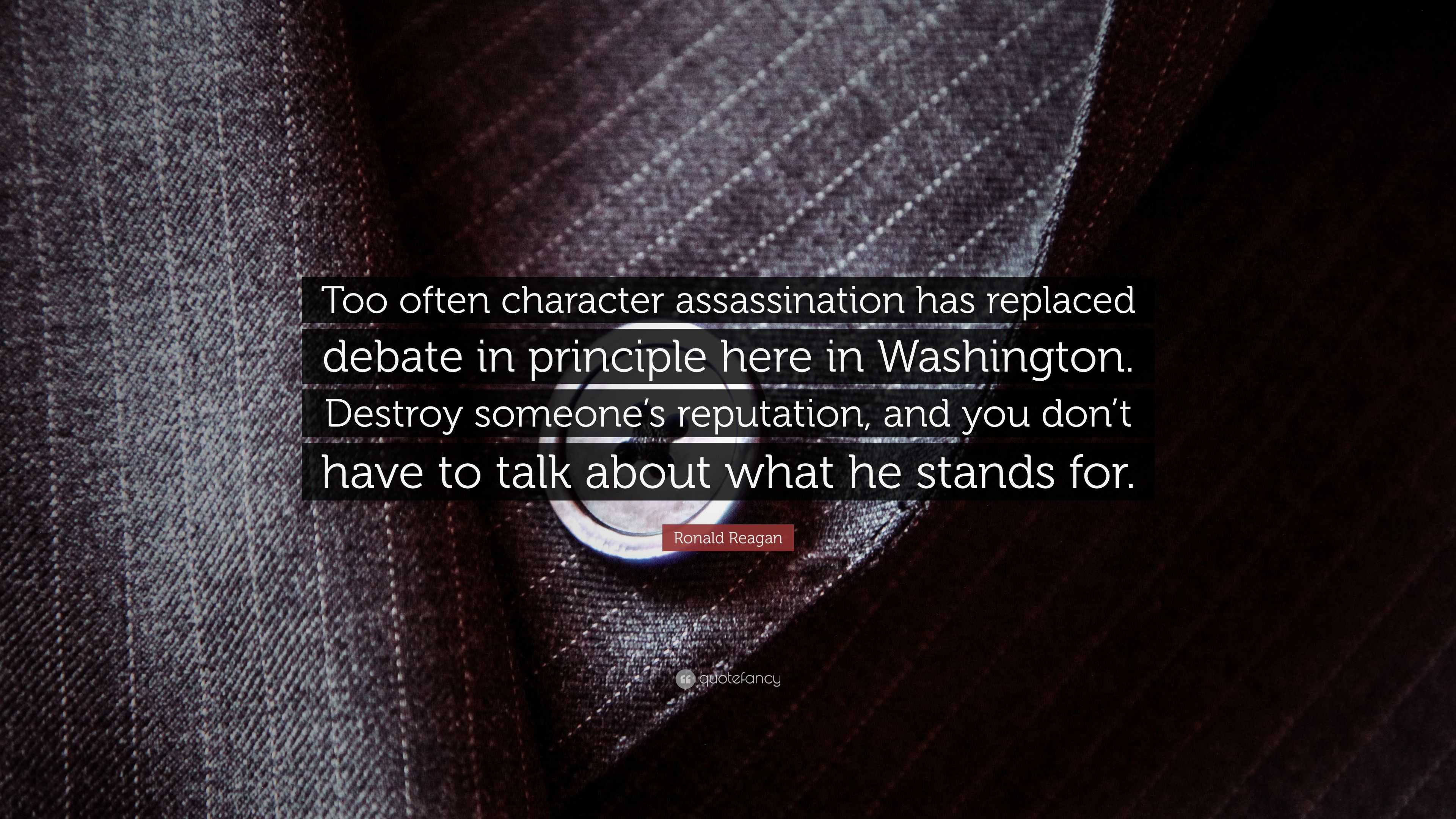 Ronald Reagan Quote: “Too often character assassination has replaced ...