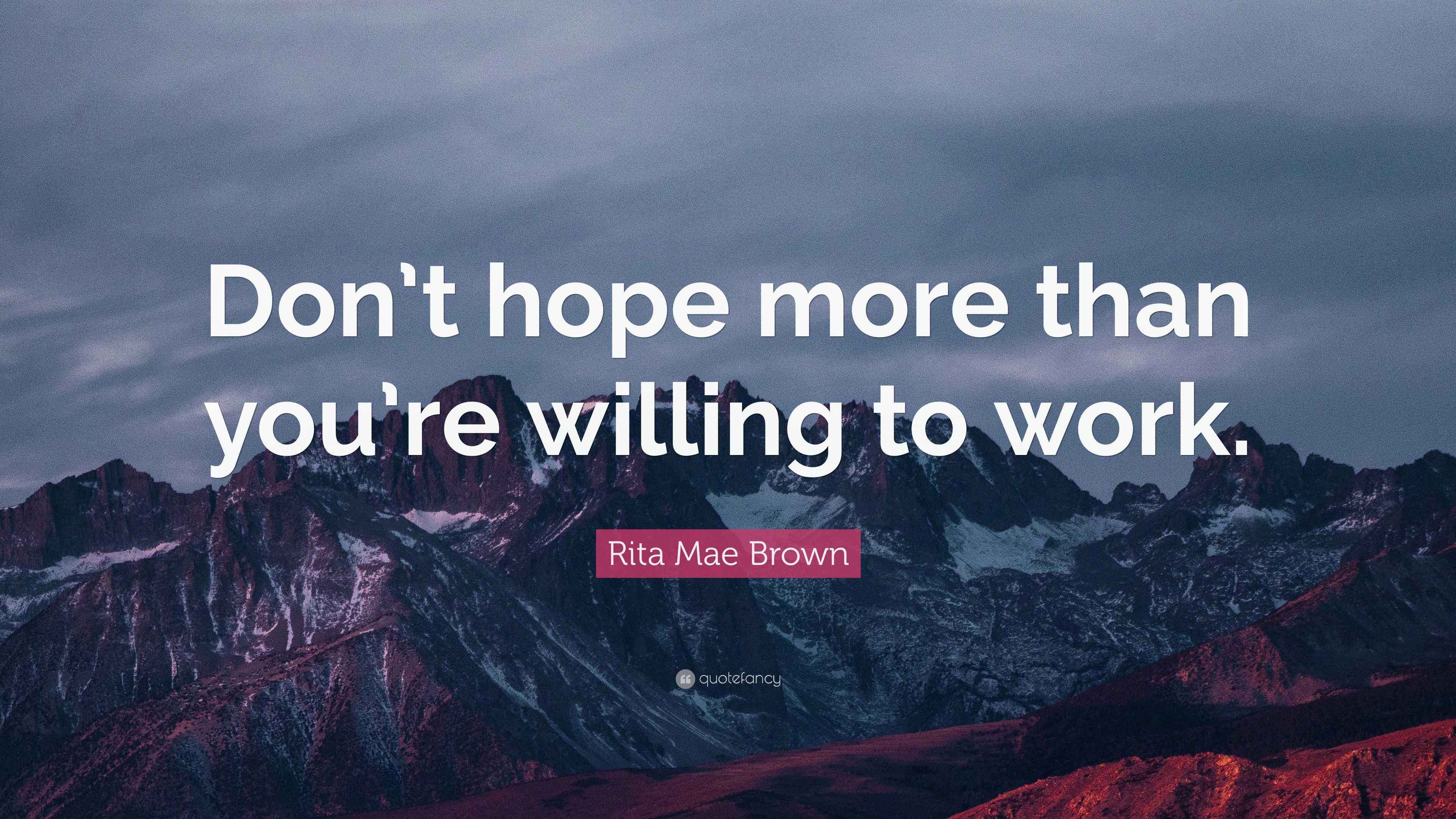 Rita Mae Brown Quote: “Don’t hope more than you’re willing to work.”