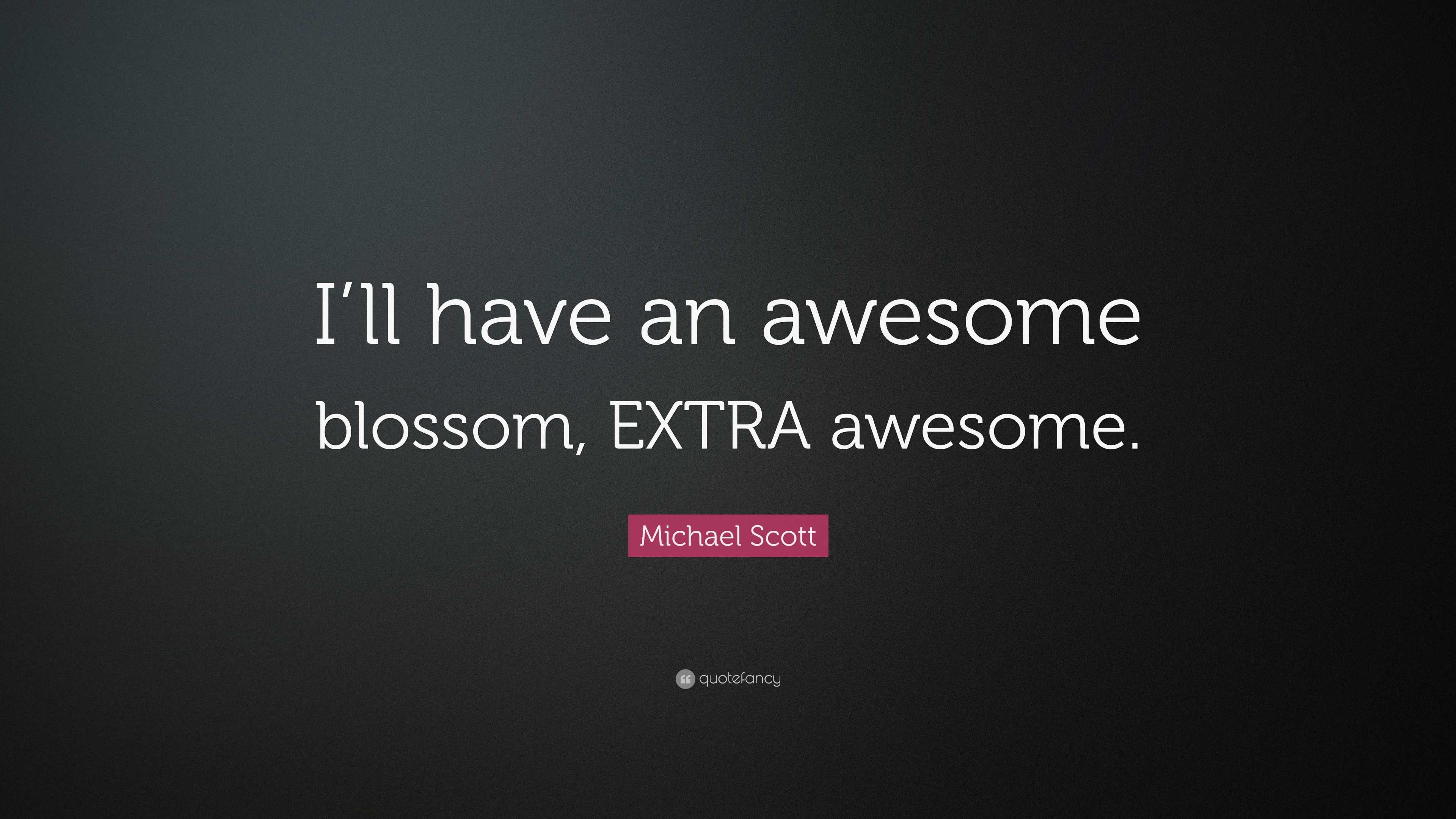 Michael Scott Quote: “I’ll have an awesome blossom, EXTRA awesome.”