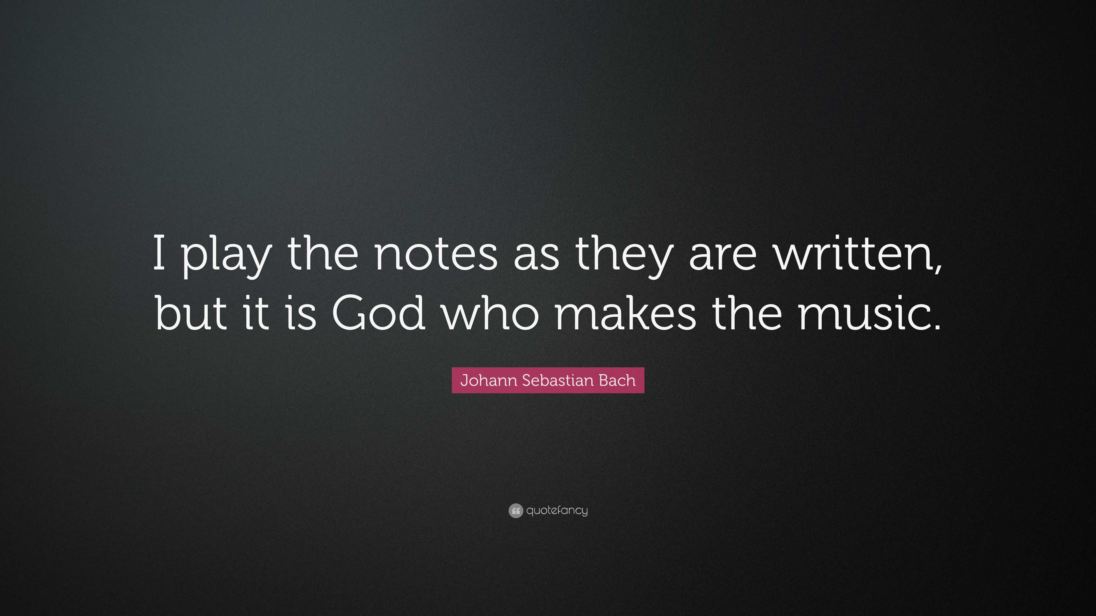Johann Sebastian Bach Quote: “I play the notes as they are written, but ...
