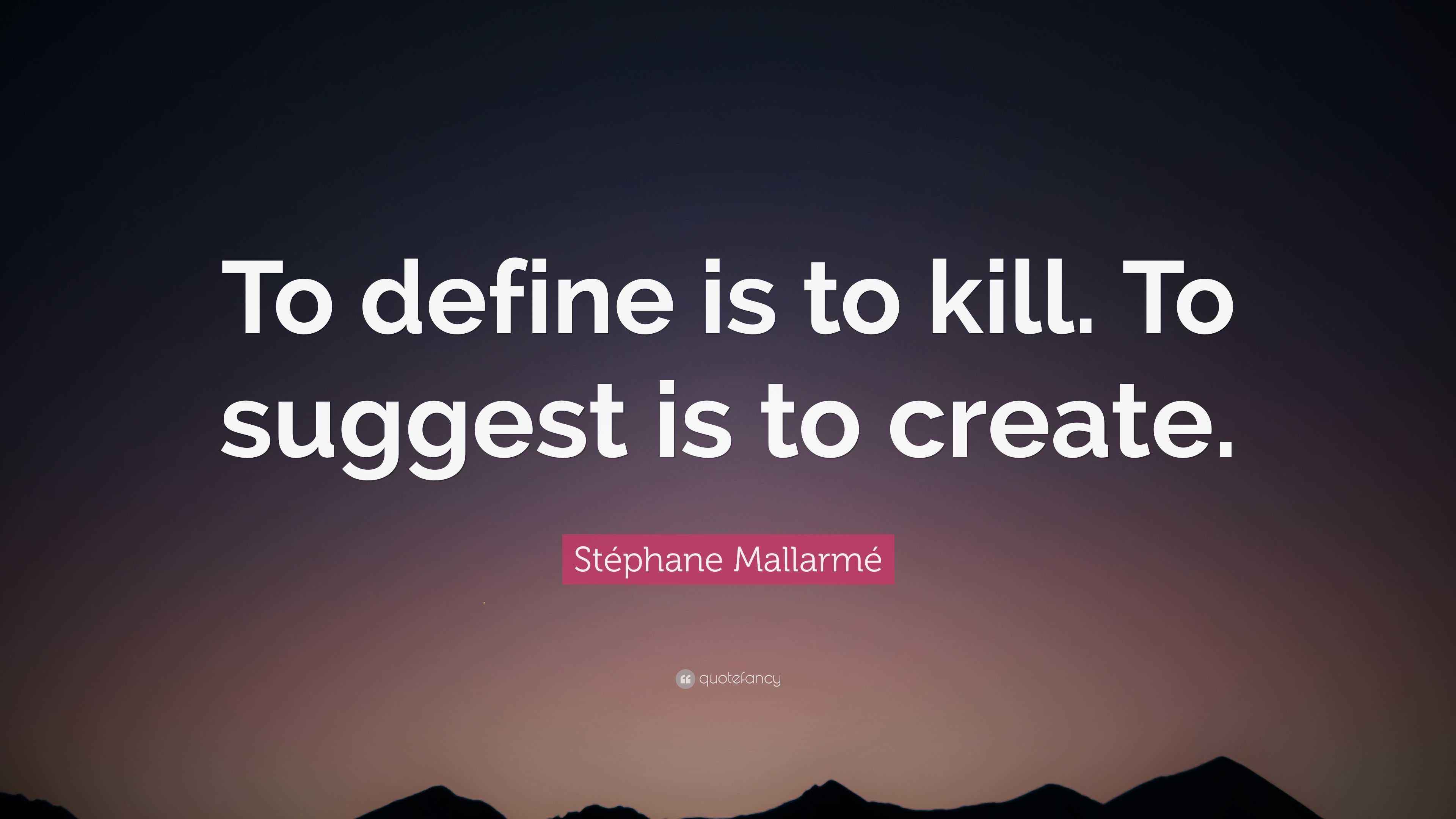 Stéphane Mallarmé Quote: “To define is to kill. To suggest is to create.”