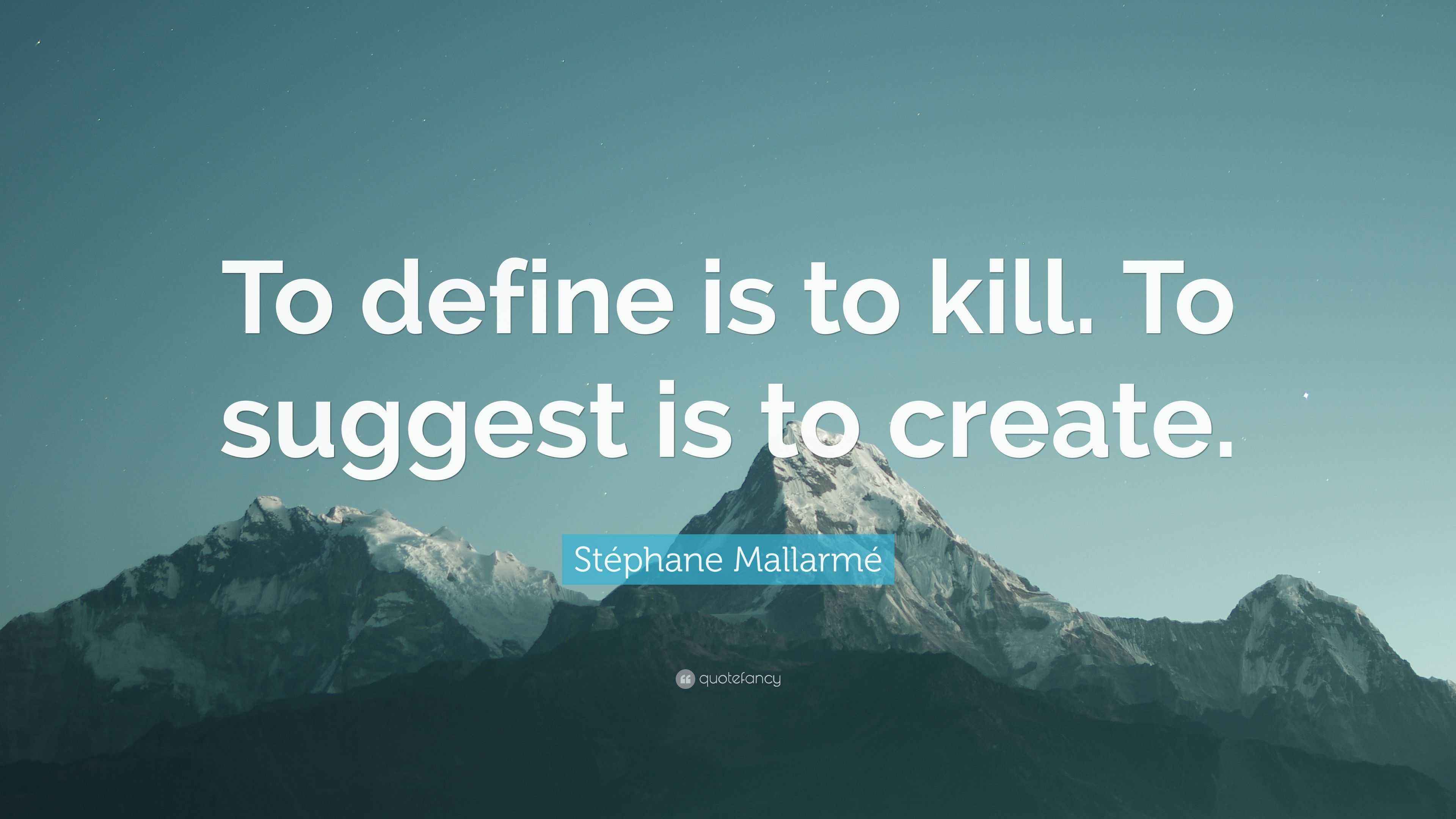 Stéphane Mallarmé Quote: “To define is to kill. To suggest is to create.”