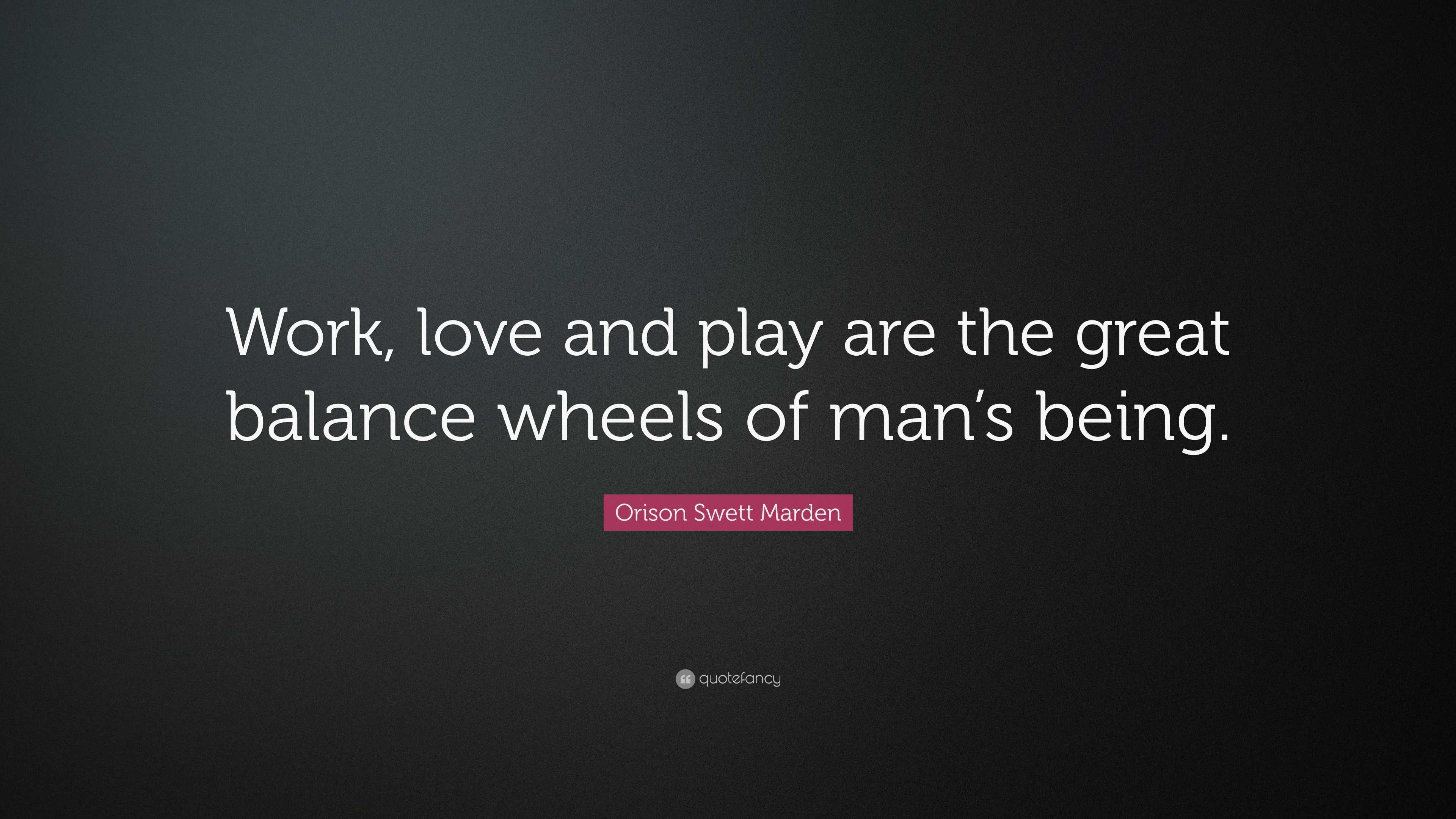 Orison Swett Marden Quote: “Work, love and play are the great balance ...