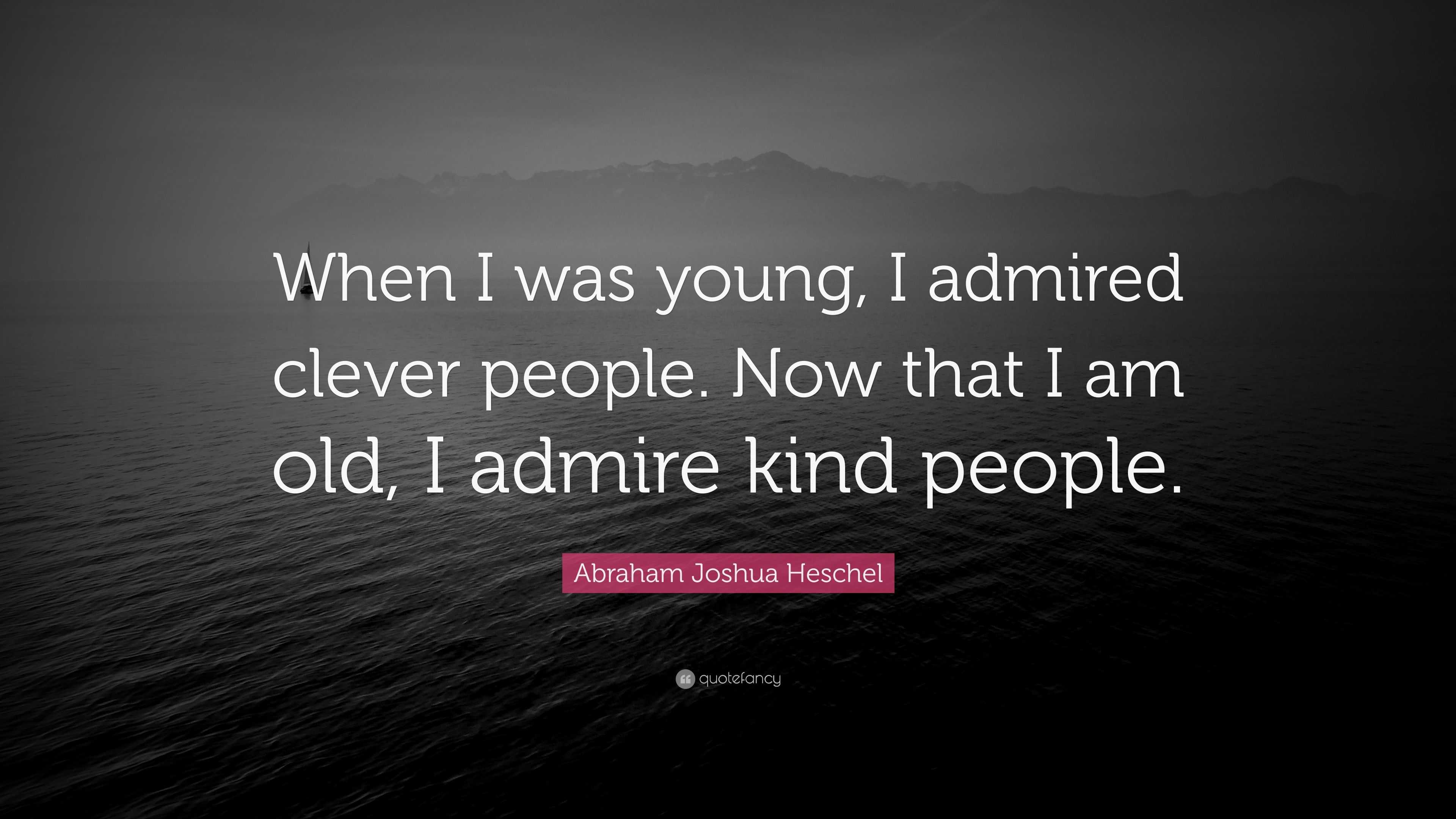 Abraham Joshua Heschel Quote: “When I was young, I admired clever ...