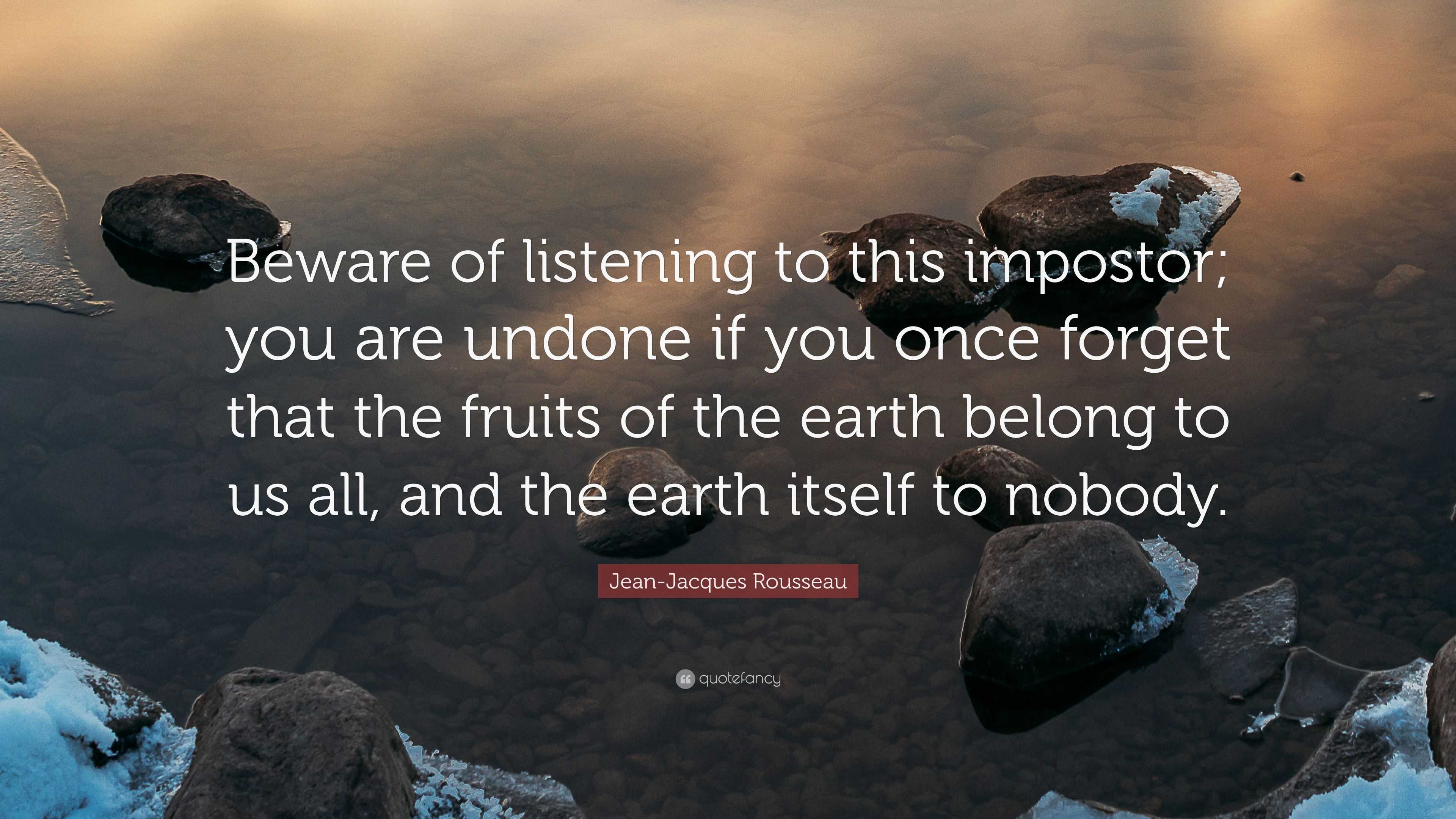 Jean-Jacques Rousseau Quote: “Beware of listening to this impostor; you ...
