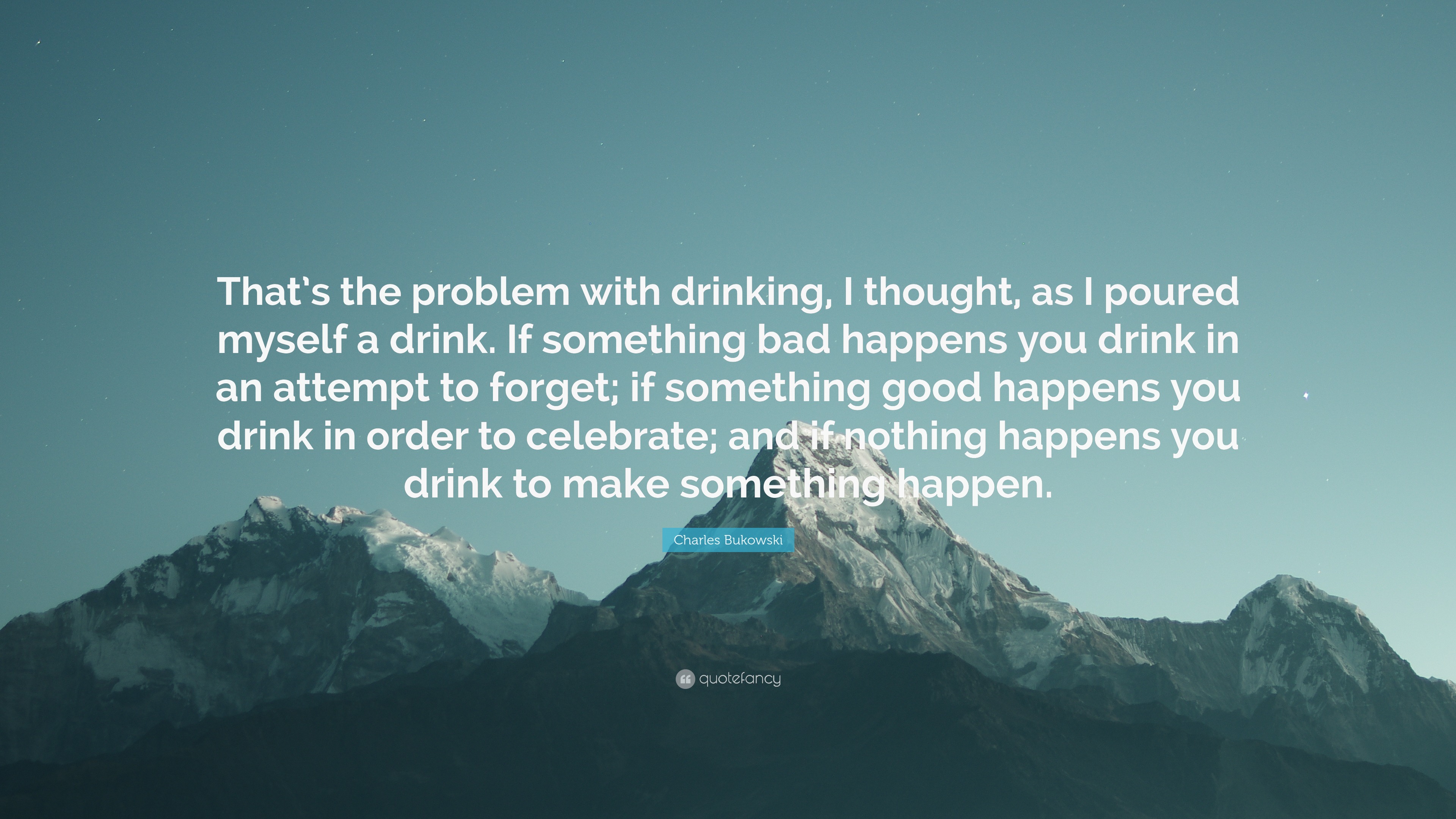 Charles Bukowski Quote: “That’s the problem with drinking, I thought ...