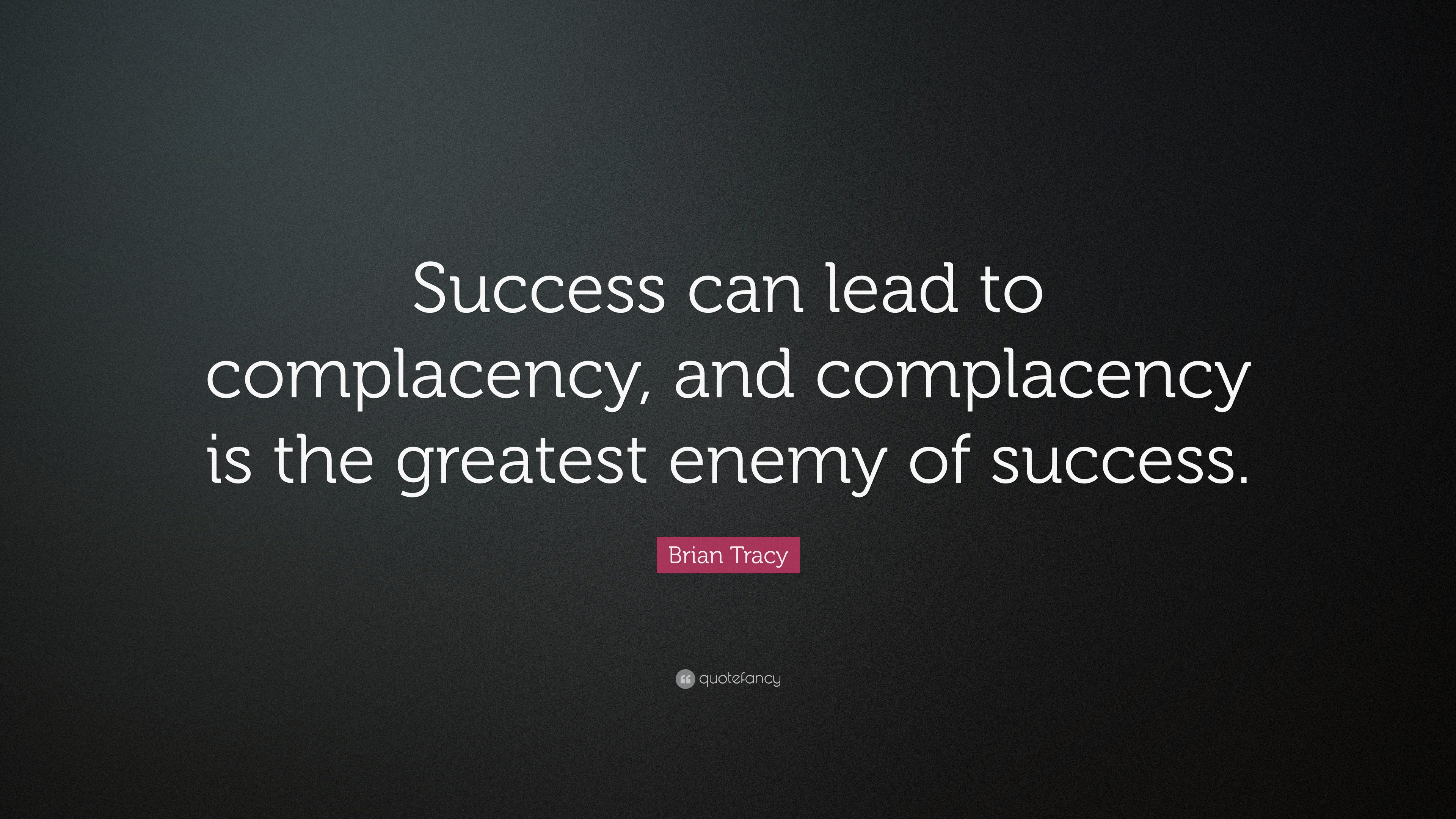 Brian Tracy Quote: “Success can lead to complacency, and complacency is ...