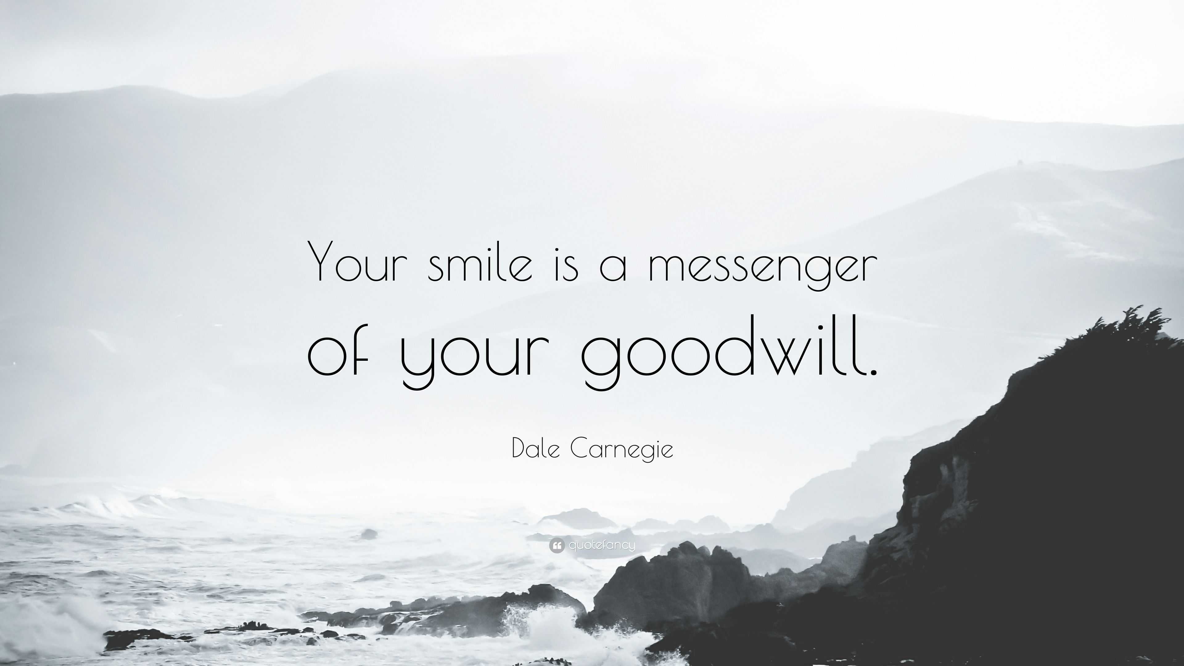 Dale Carnegie Quote: “Your smile is a messenger of your goodwill.”