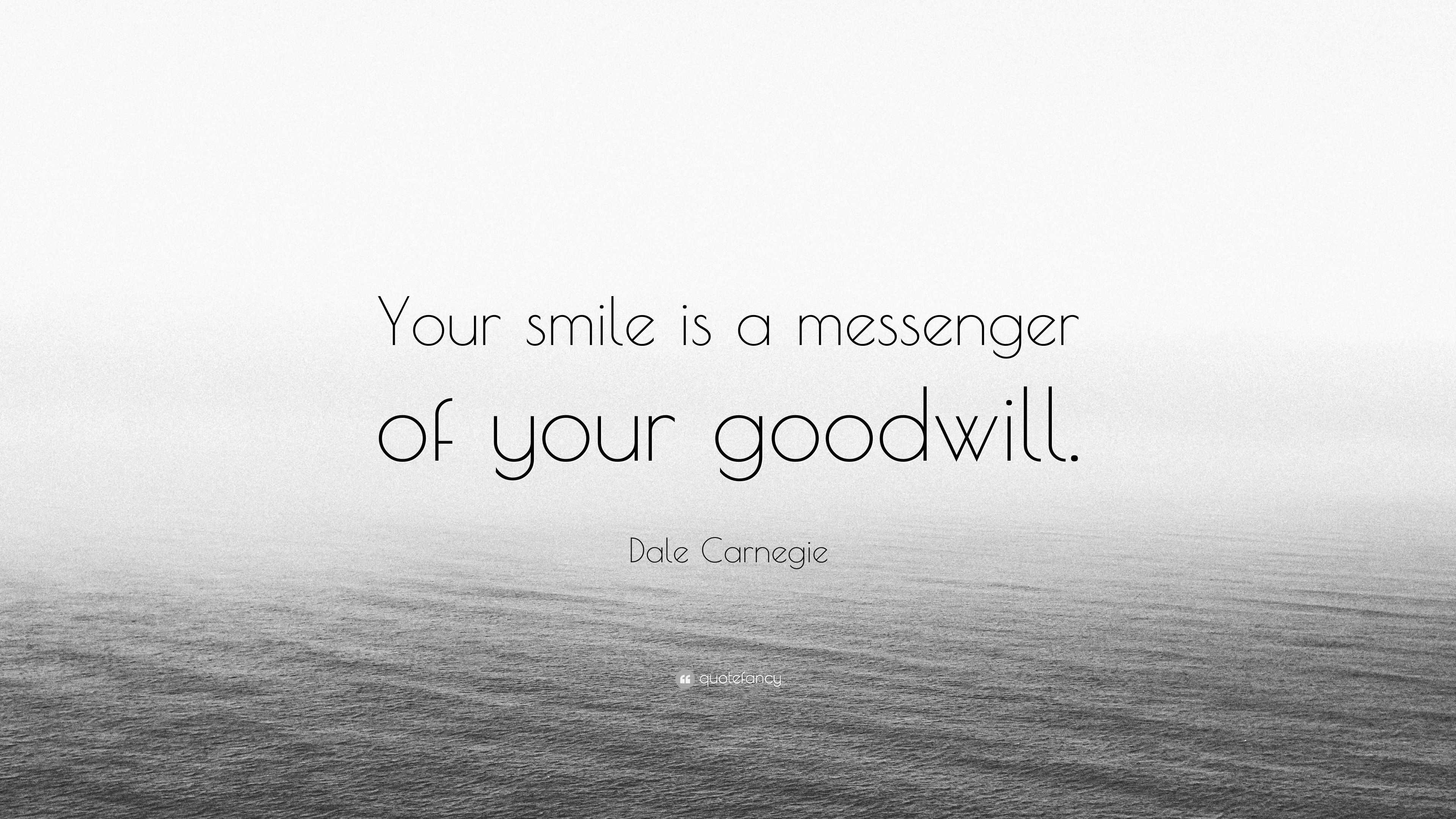 Dale Carnegie Quote: “Your smile is a messenger of your goodwill.”